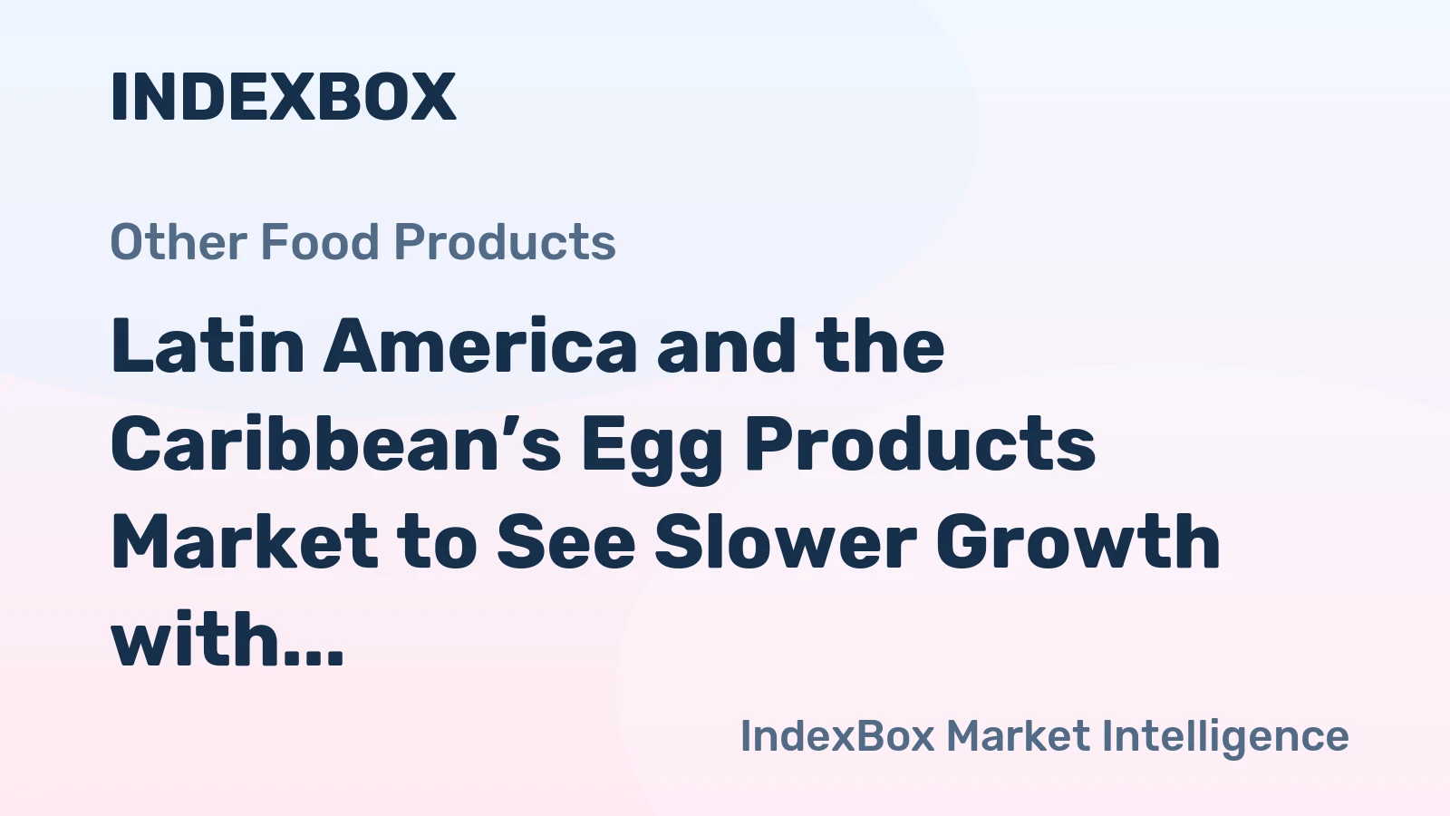 Latin America and the Caribbean’s Egg Products Market to See Slower Growth with an Anticipated +0.8% CAGR