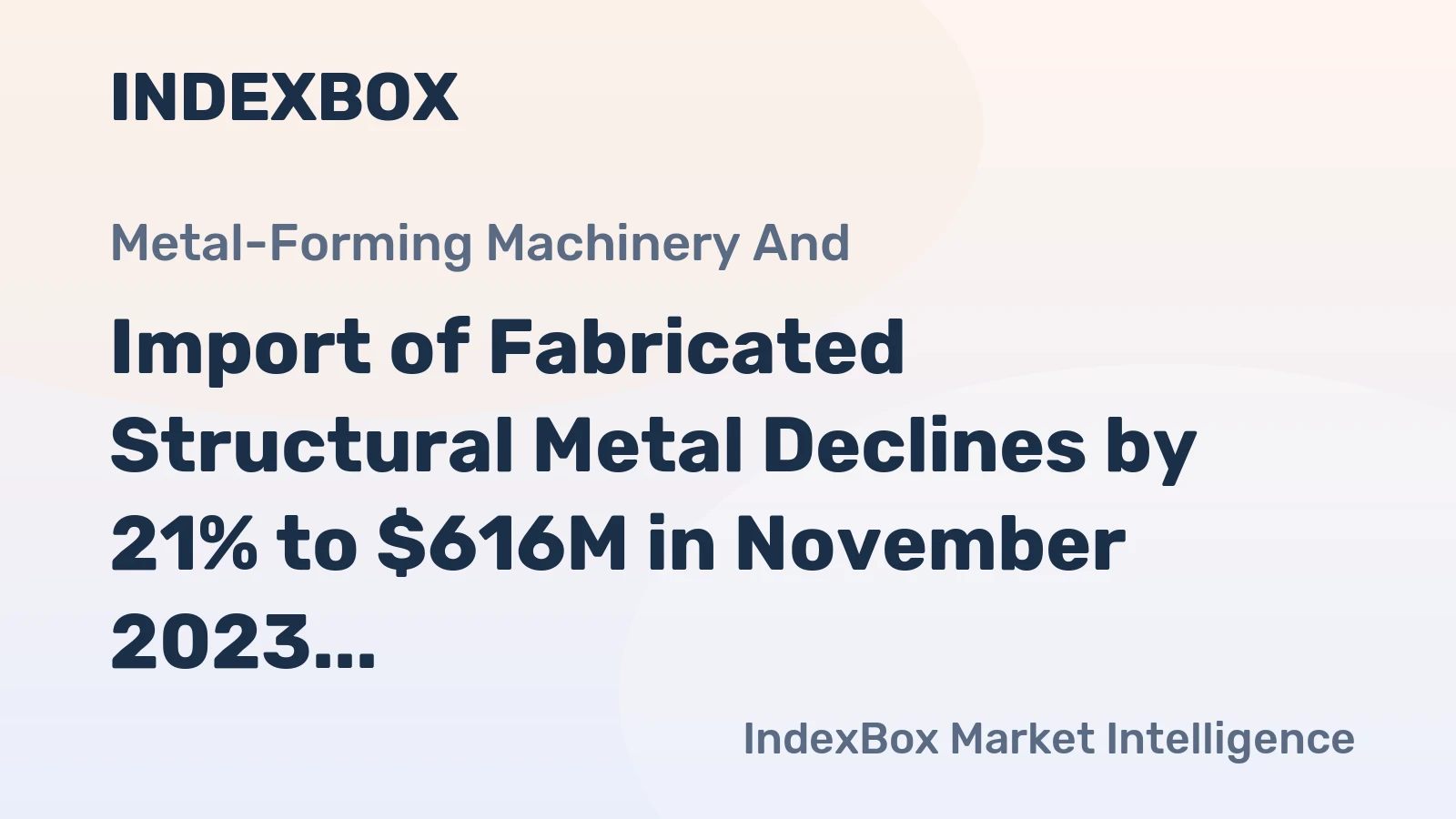 Import of Fabricated Structural Metal Declines by 21% to $616M in November 2023 in the United States