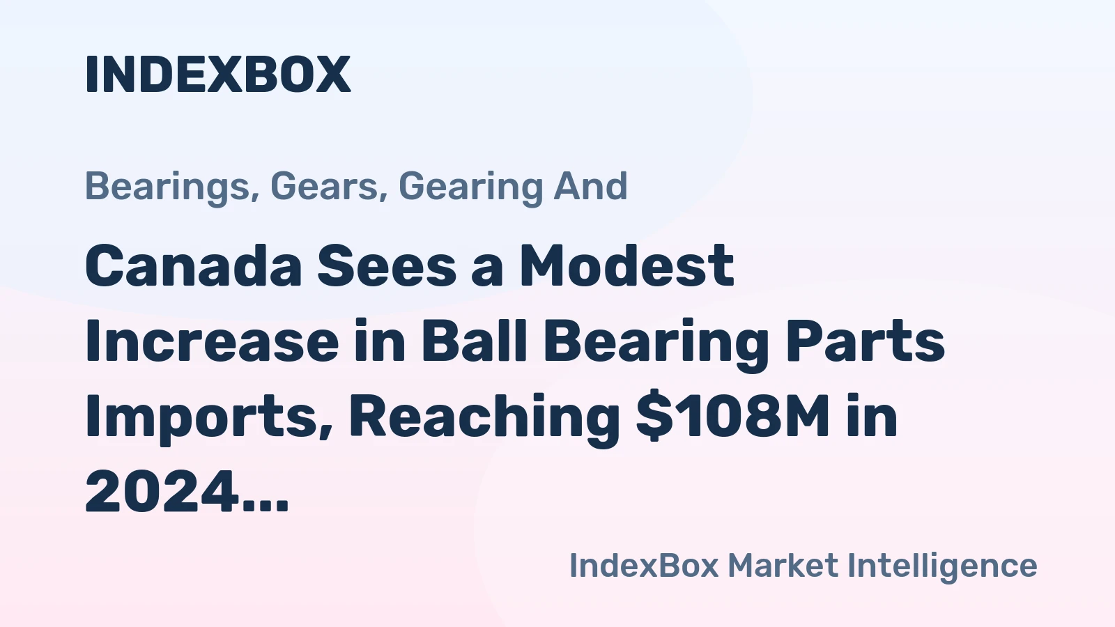 Canada Sees a Modest Increase in Ball Bearing Parts Imports, Reaching $108M in 2024