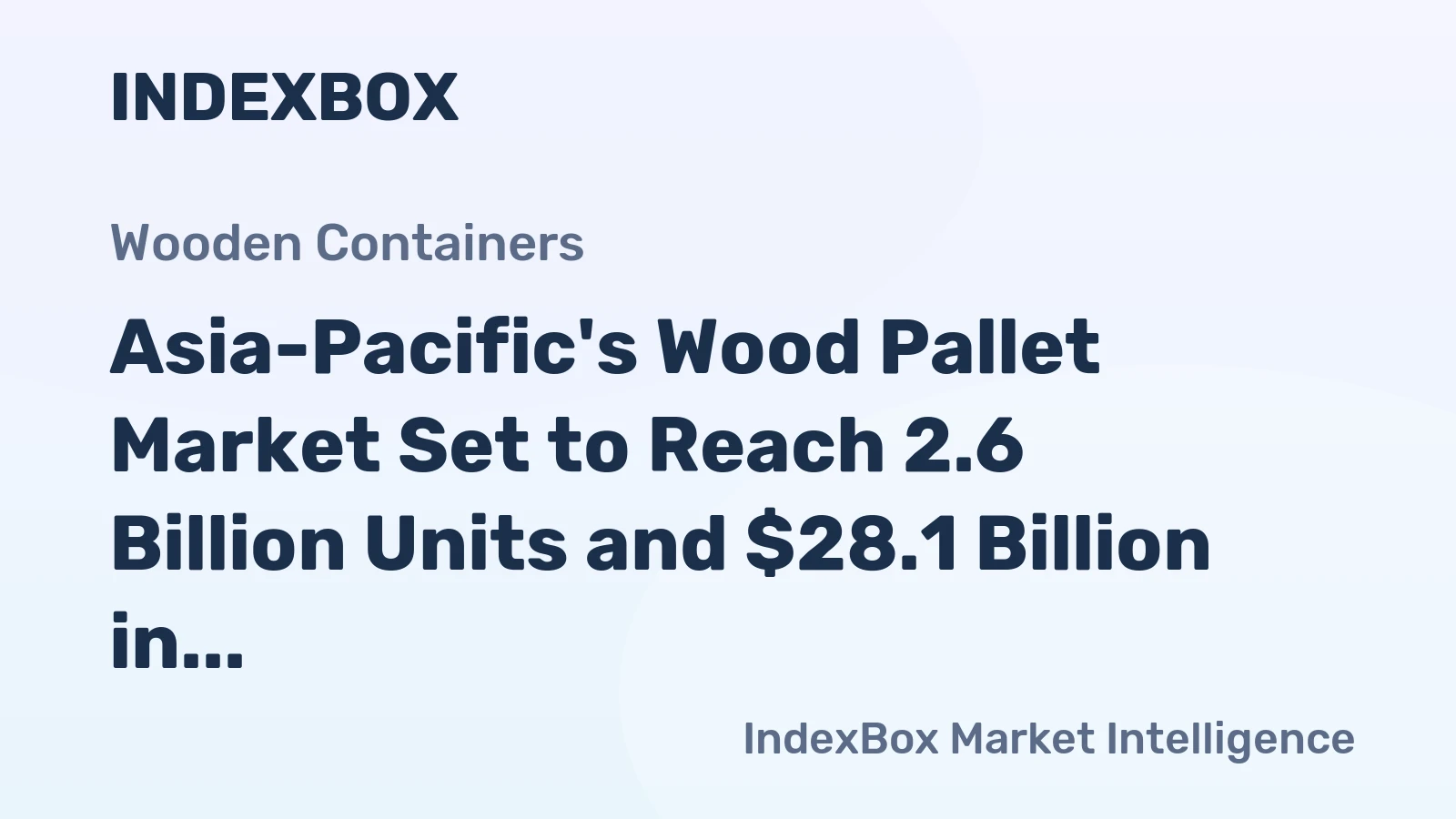Asia-Pacific's Wood Pallet Market Set to Reach 2.6 Billion Units and $28.1 Billion in Value by 2035