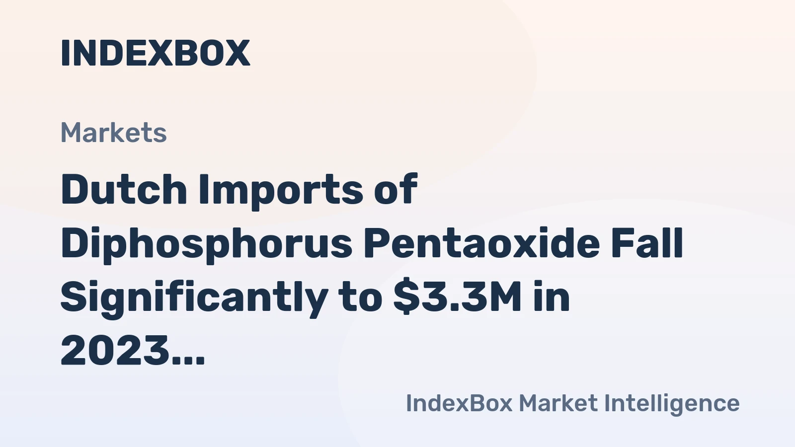 Dutch Imports of Diphosphorus Pentaoxide Fall Significantly to $3.3M in 2023