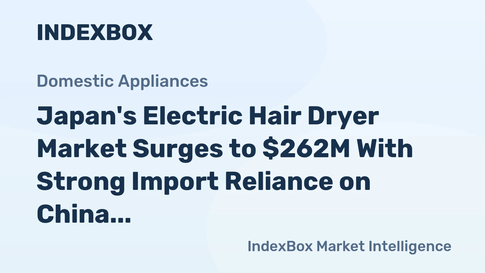 Japan's Electric Hair Dryer Market Surges to $262M With Strong Import Reliance on China