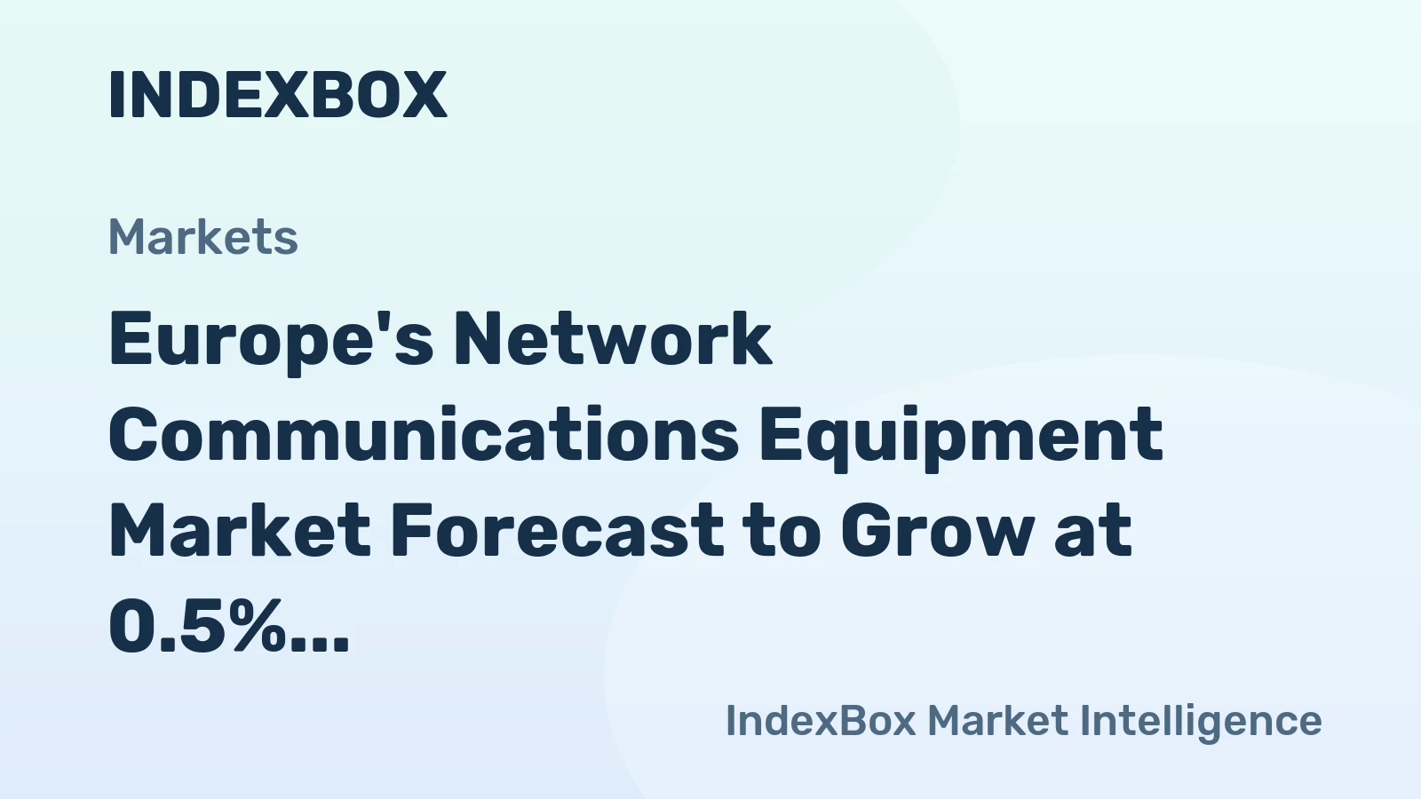 Europe's Network Communications Equipment Market Forecast to Grow at 0.5% CAGR Despite 2024 Contraction