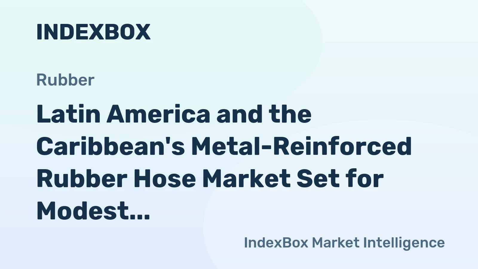 Latin America and the Caribbean's Metal-Reinforced Rubber Hose Market Set for Modest Growth to 53K Tons and $291M