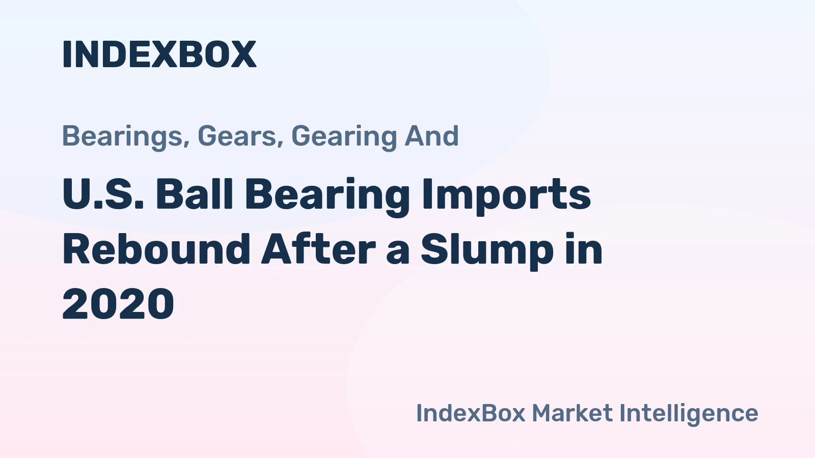 U.S. Ball Bearing Imports Rebound After a Slump in 2020