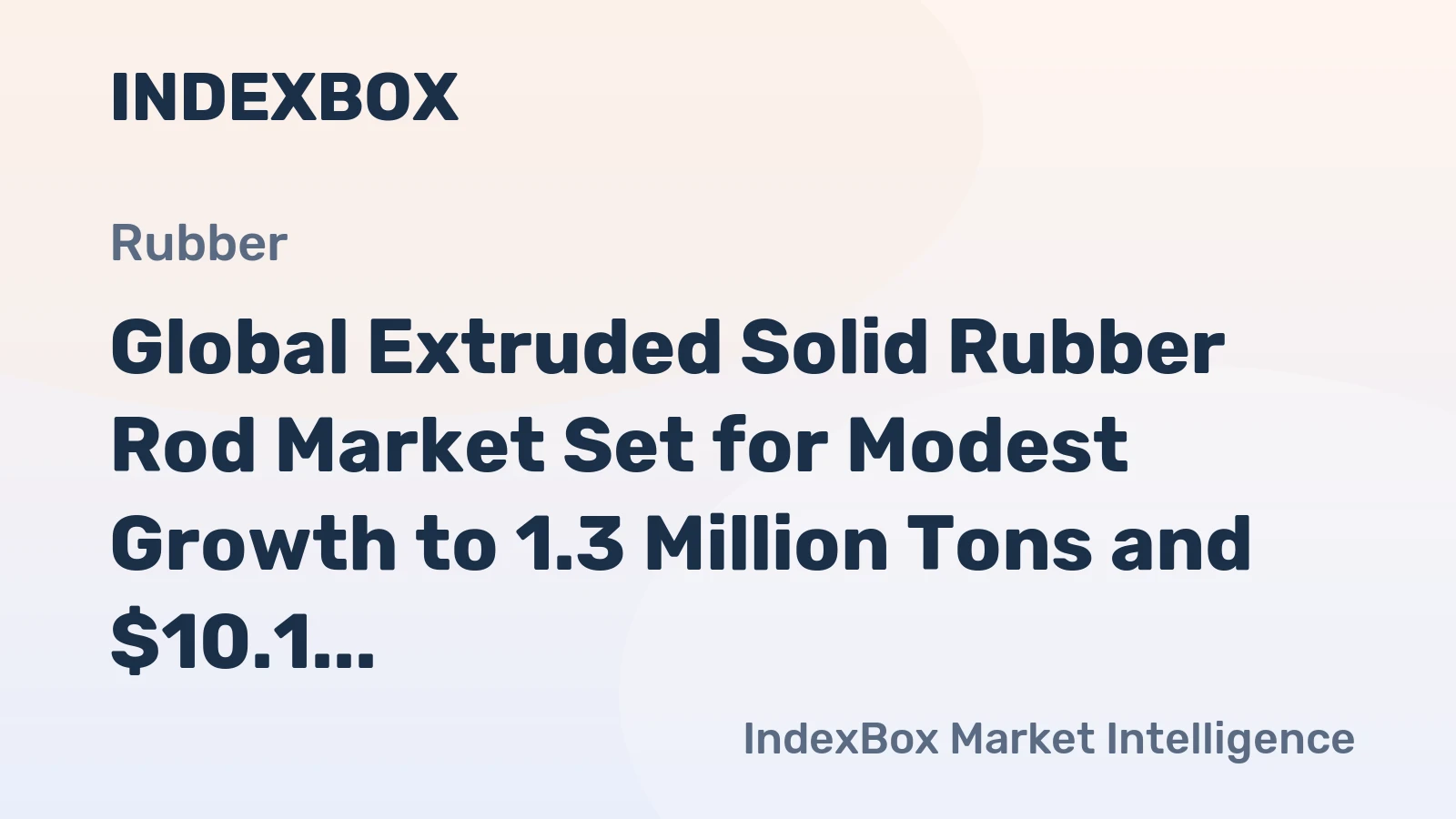 Global Extruded Solid Rubber Rod Market Set for Modest Growth to 1.3 Million Tons and $10.1 Billion
