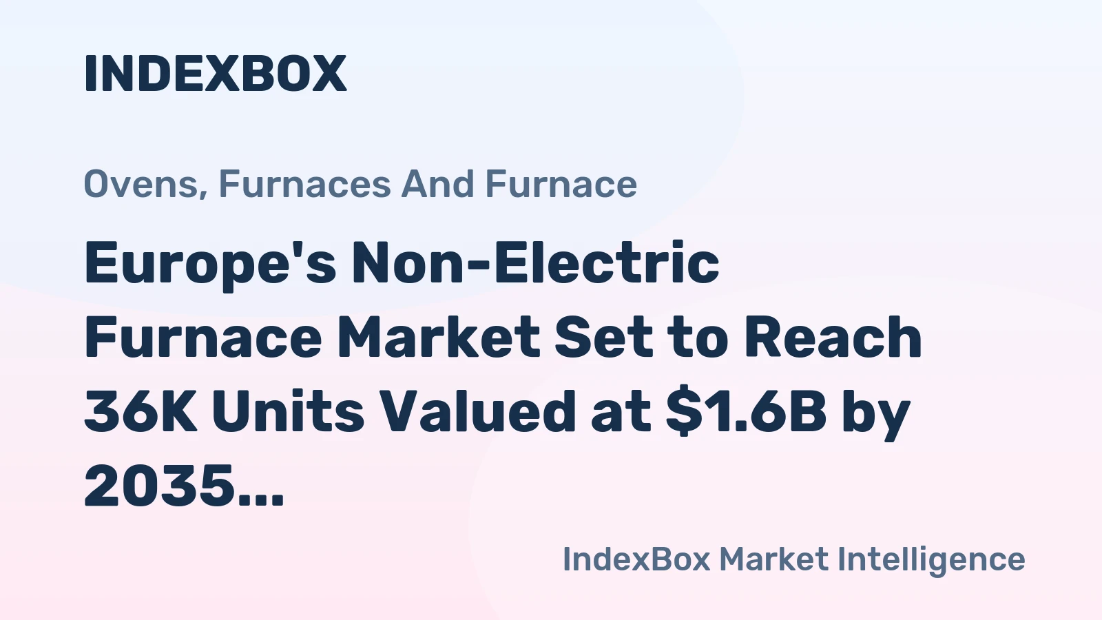 Europe's Non-Electric Furnace Market Set to Reach 36K Units Valued at $1.6B by 2035