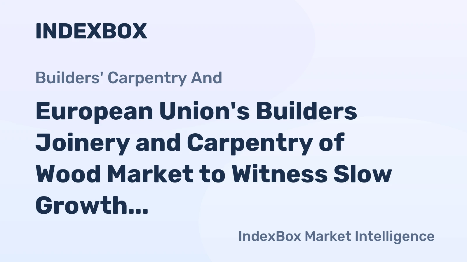 European Union's Builders Joinery and Carpentry of Wood Market to Witness Slow Growth with a CAGR of +0.4% from 2024 to 2035