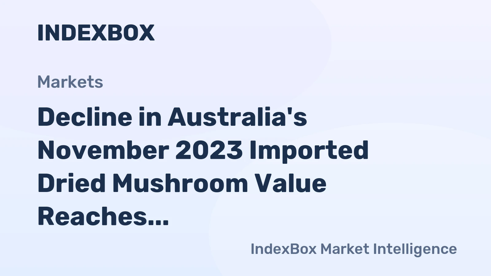 Decline in Australia's November 2023 Imported Dried Mushroom Value Reaches $310K