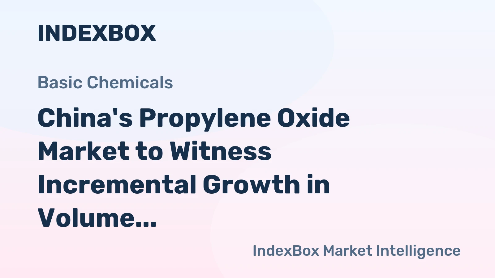 China's Propylene Oxide Market to Witness Incremental Growth in Volume and Value over the Next Decade