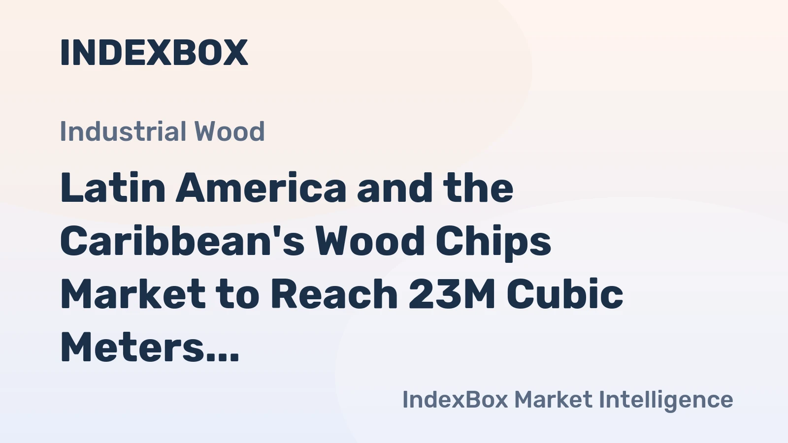 Latin America and the Caribbean's Wood Chips Market to Reach 23M Cubic Meters Valued at $1B by 2035