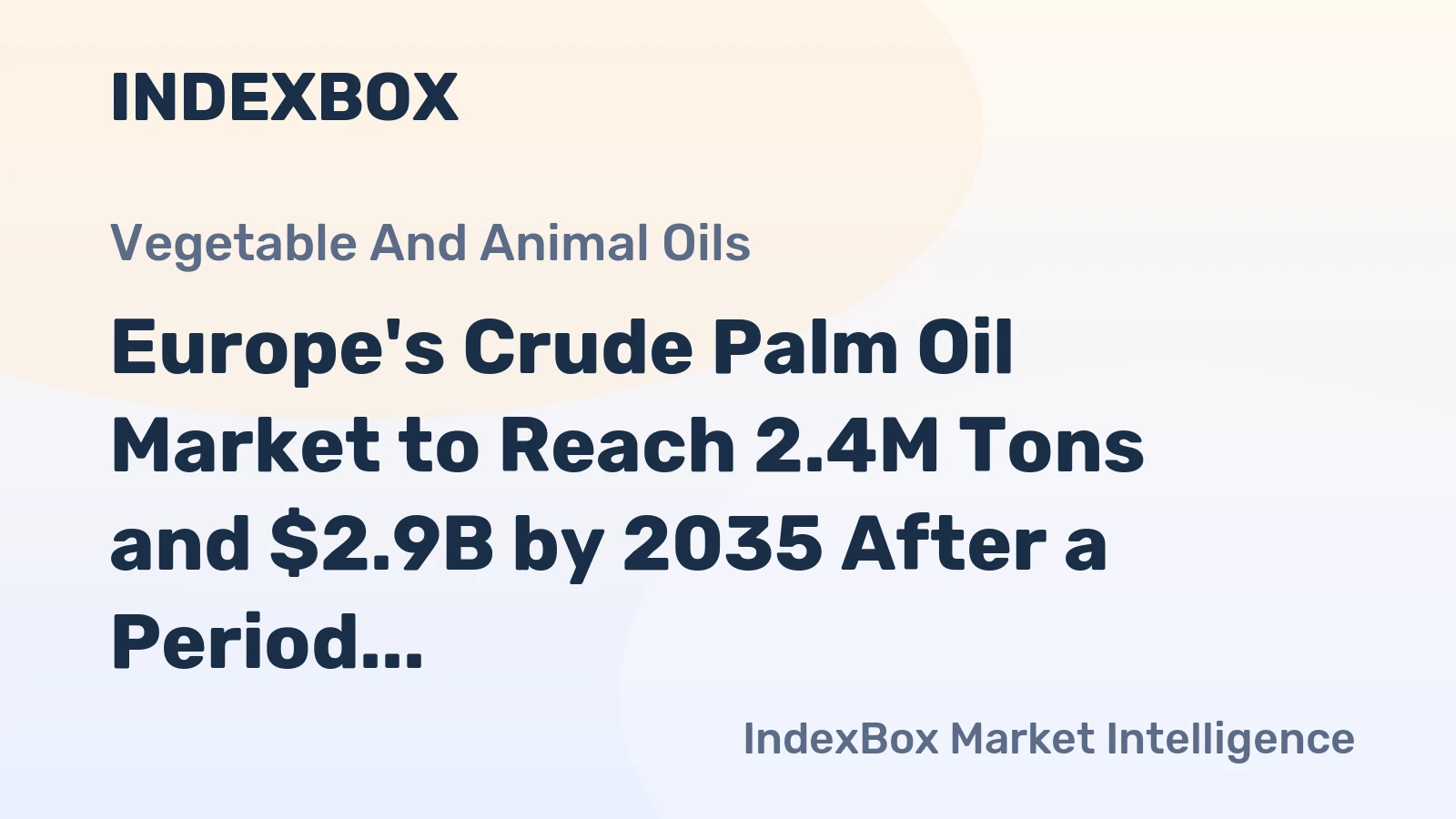 Europe's Crude Palm Oil Market to Reach 2.4M Tons and $2.9B by 2035 After a Period of Decline