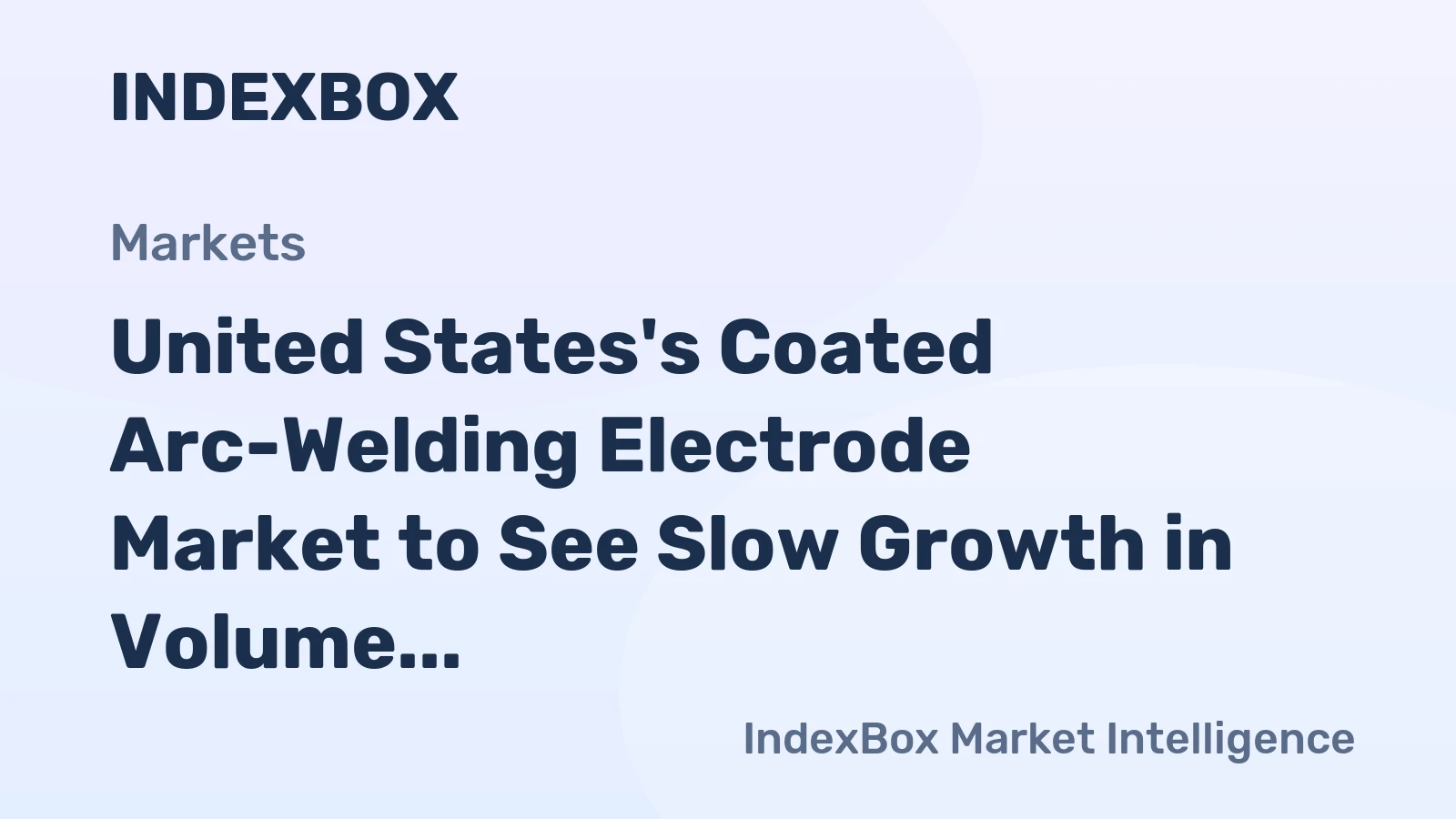 United States's Coated Arc-Welding Electrode Market to See Slow Growth in Volume and Value