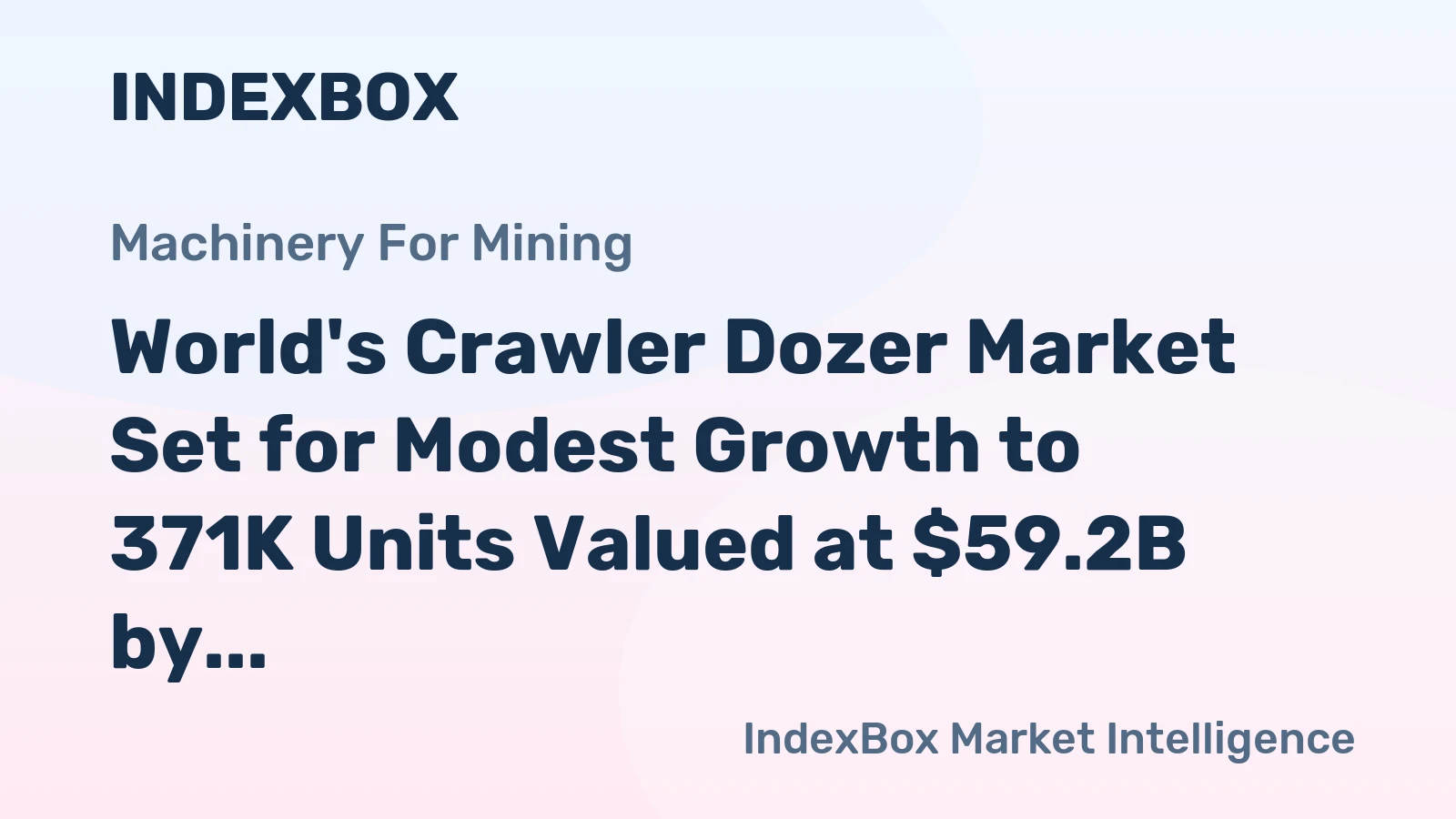 World's Crawler Dozer Market Set for Modest Growth to 371K Units Valued at $59.2B by 2035
