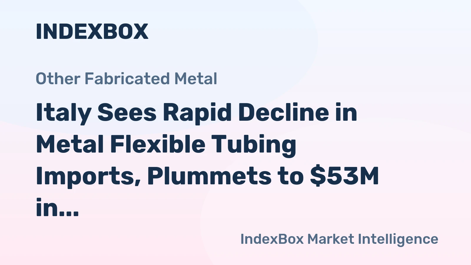 Italy Sees Rapid Decline in Metal Flexible Tubing Imports, Plummets to $53M in 2023