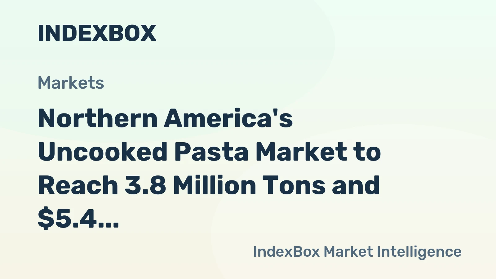 Northern America's Uncooked Pasta Market to Reach 3.8 Million Tons and $5.4 Billion