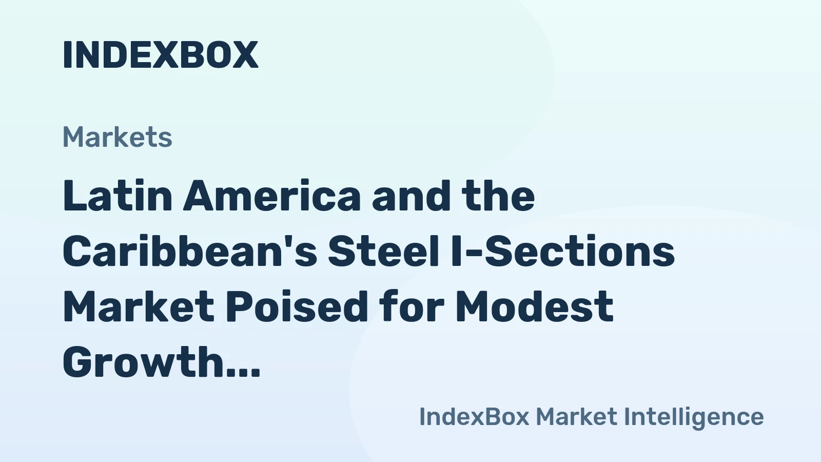Latin America and the Caribbean's Steel I-Sections Market Poised for Modest Growth With 2.4% CAGR in Value