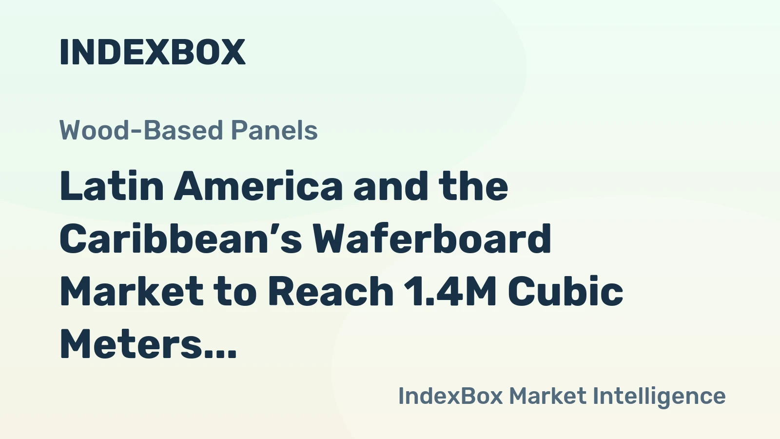 Latin America and the Caribbean’s Waferboard Market to Reach 1.4M Cubic Meters and $498M in Value