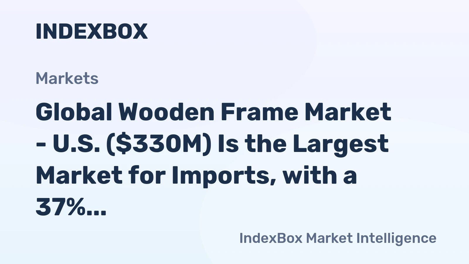 Global Wooden Frame Market - U.S. ($330M) Is the Largest Market for Imports, with a 37% Share