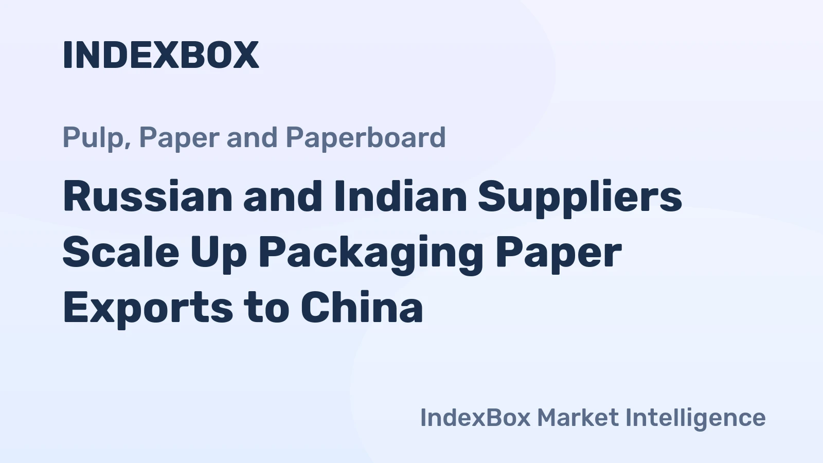 Russian and Indian Suppliers Scale Up Packaging Paper Exports to China