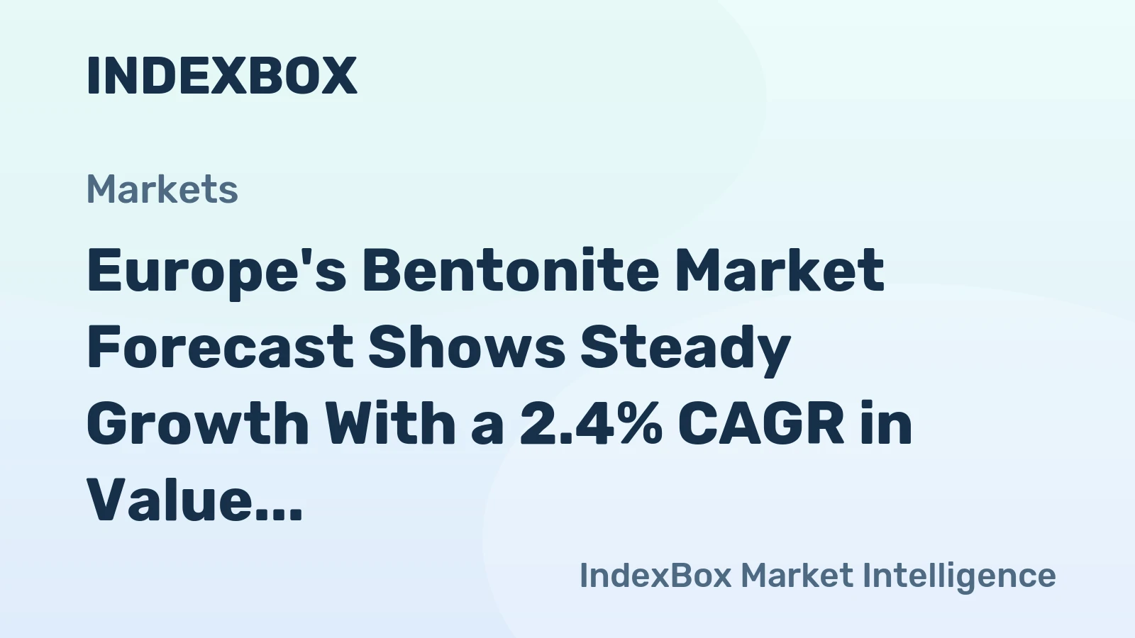 Europe's Bentonite Market Forecast Shows Steady Growth With a 2.4% CAGR in Value