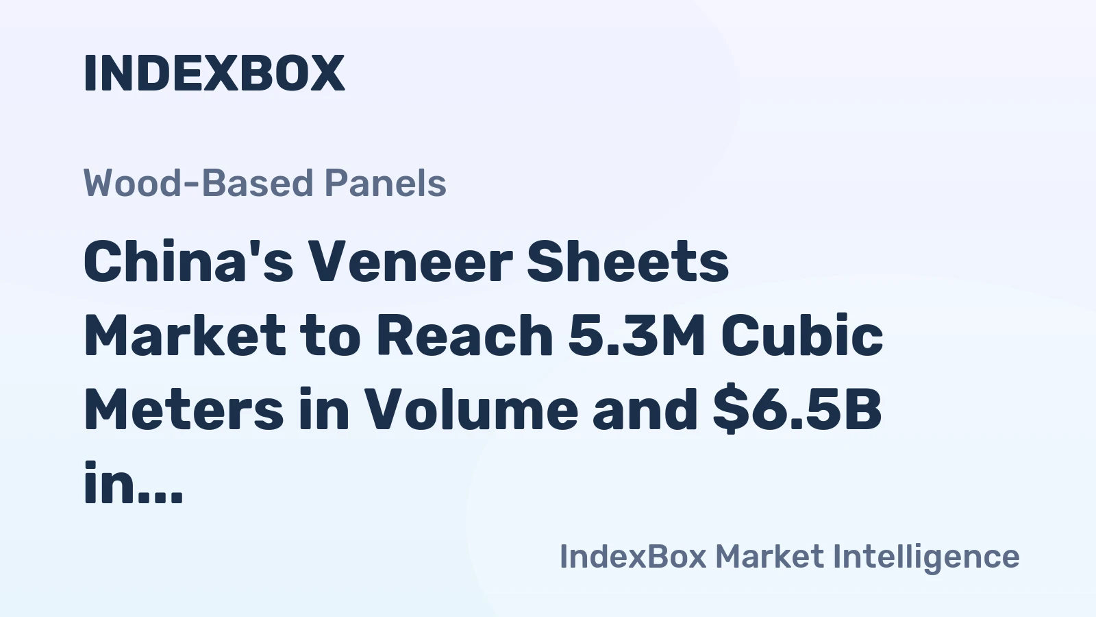 China's Veneer Sheets Market to Reach 5.3M Cubic Meters in Volume and $6.5B in Value by 2035