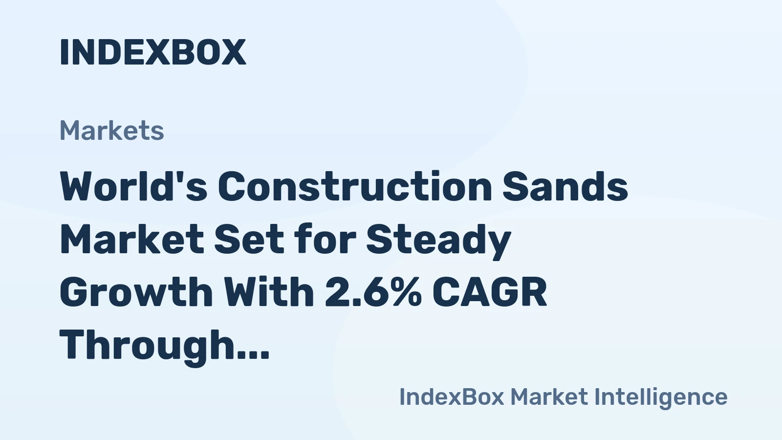World's Construction Sands Market Set for Steady Growth With 2.6% CAGR Through 2035