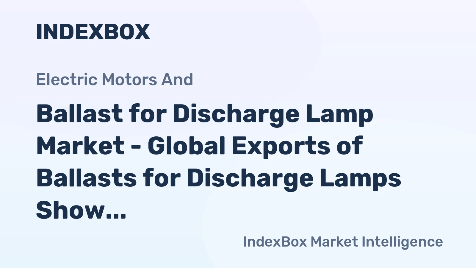 Ballast for Discharge Lamp Market - Global Exports of Ballasts for Discharge Lamps Show a Consistent Decline