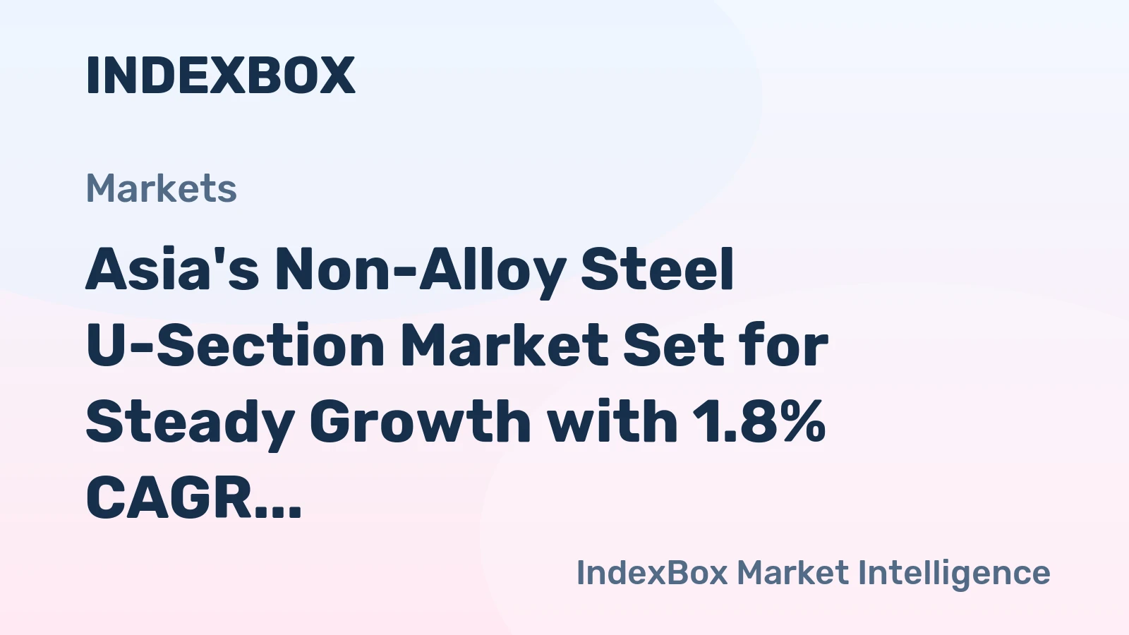 Asia's Non-Alloy Steel U-Section Market Set for Steady Growth with 1.8% CAGR in Value