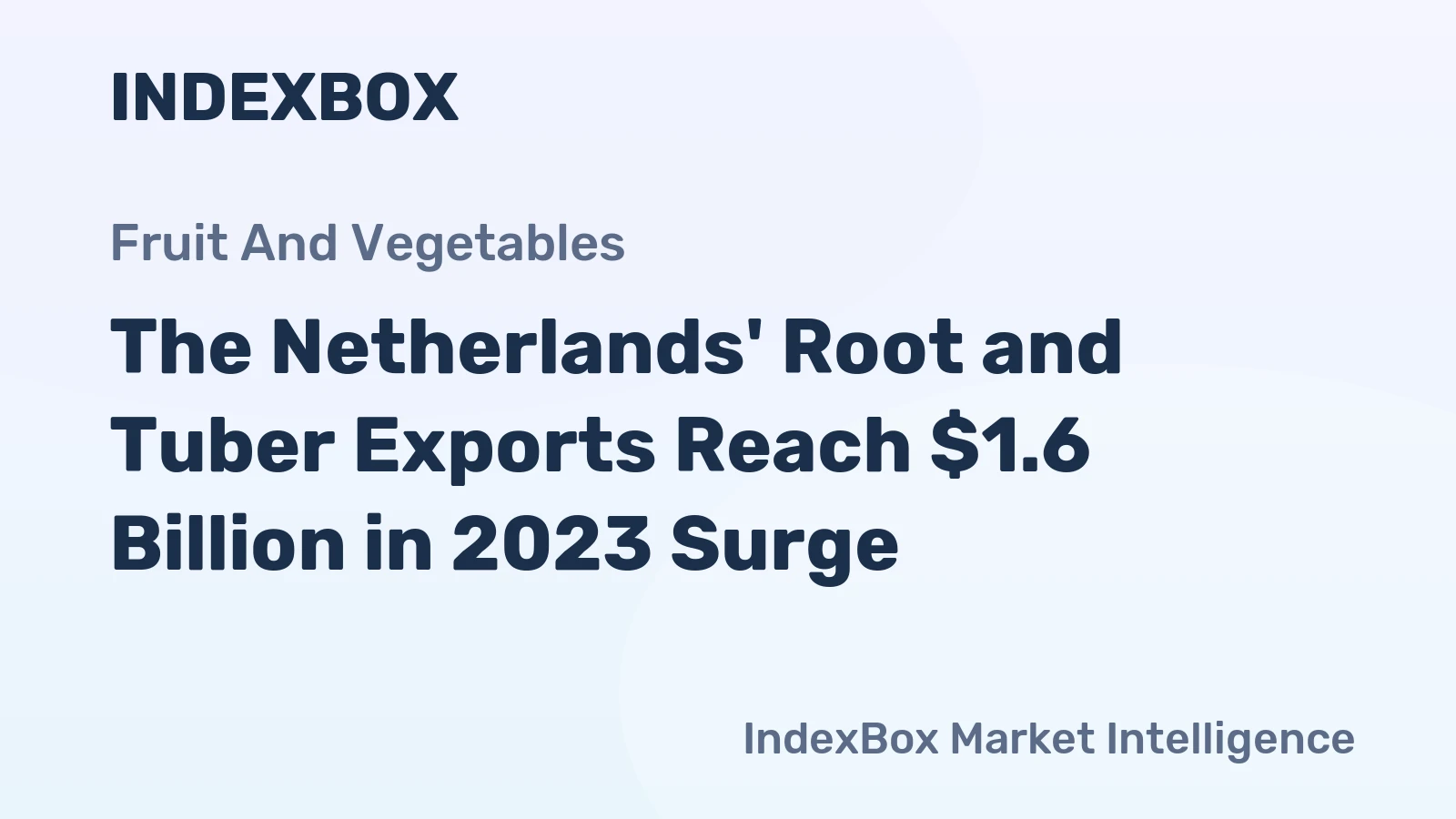 The Netherlands' Root and Tuber Exports Reach $1.6 Billion in 2023 Surge
