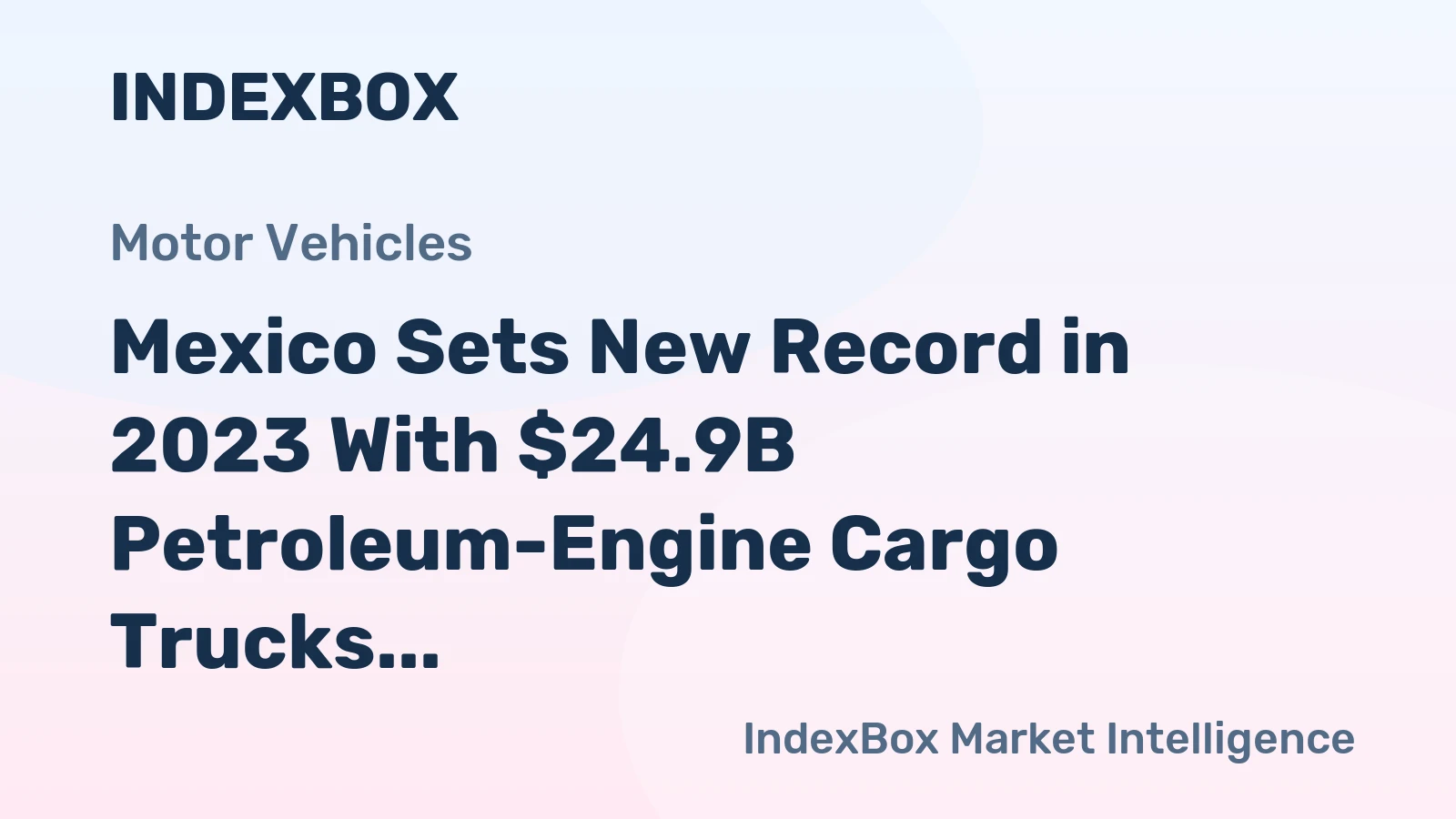 Mexico Sets New Record in 2023 With $24.9B Petroleum-Engine Cargo Trucks Export