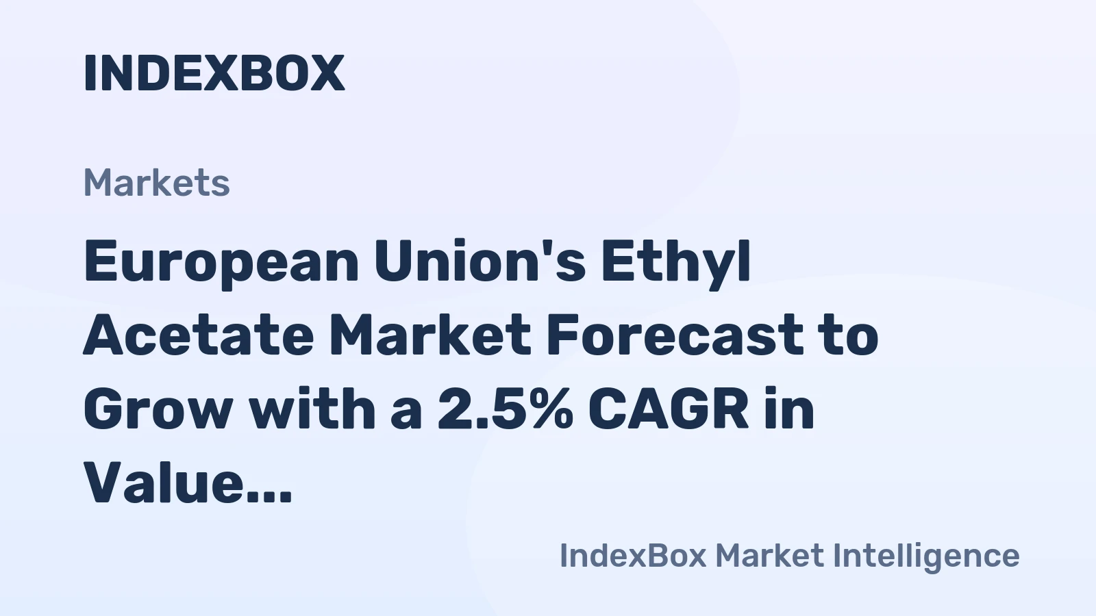 European Union's Ethyl Acetate Market Forecast to Grow with a 2.5% CAGR in Value Terms