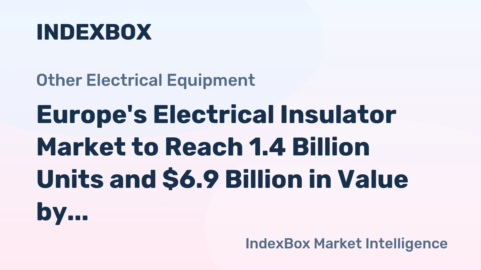 Europe's Electrical Insulator Market to Reach 1.4 Billion Units and $6.9 Billion in Value by 2035