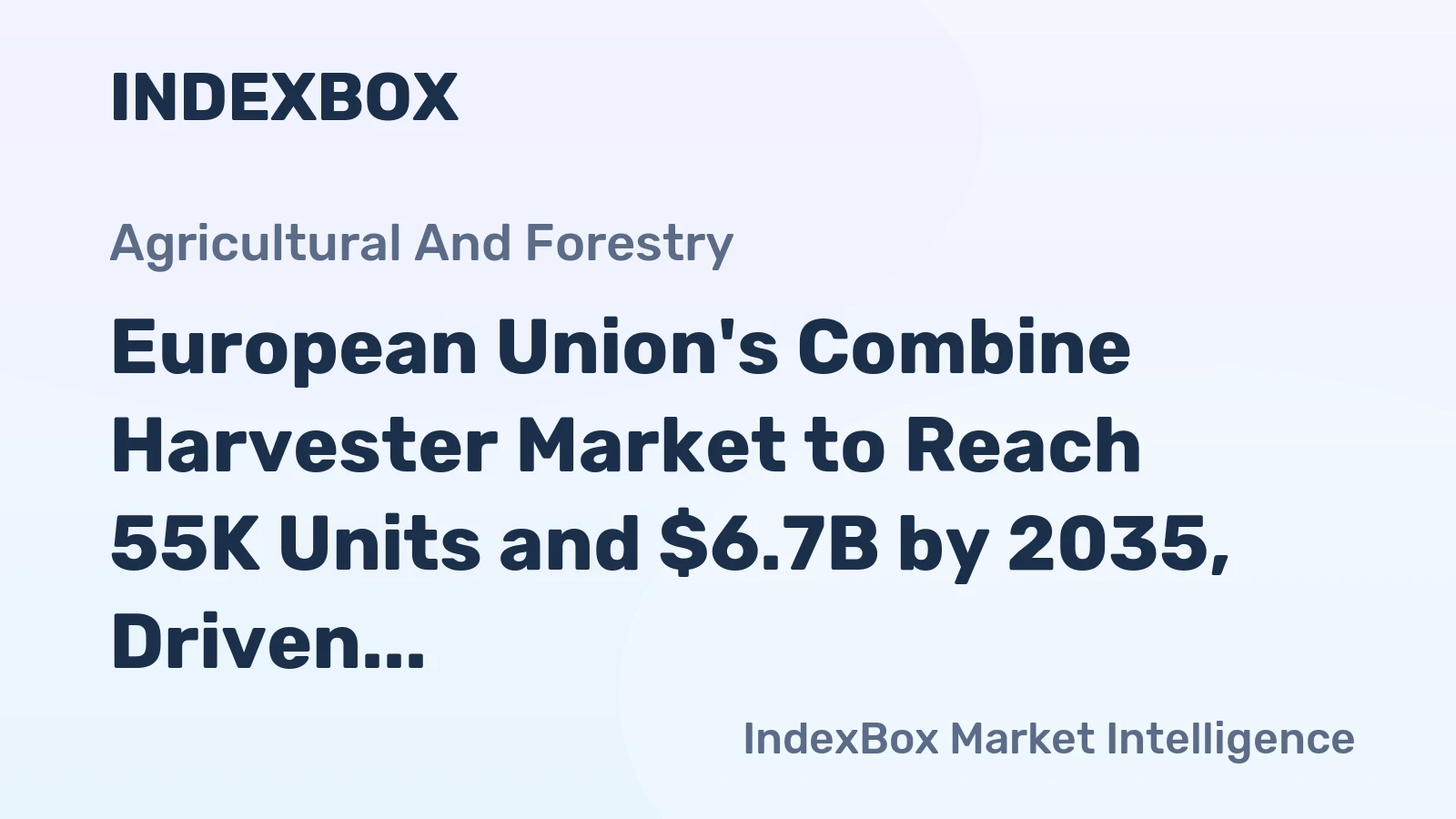 European Union's Combine Harvester Market to Reach 55K Units and $6.7B by 2035, Driven by Rising Demand