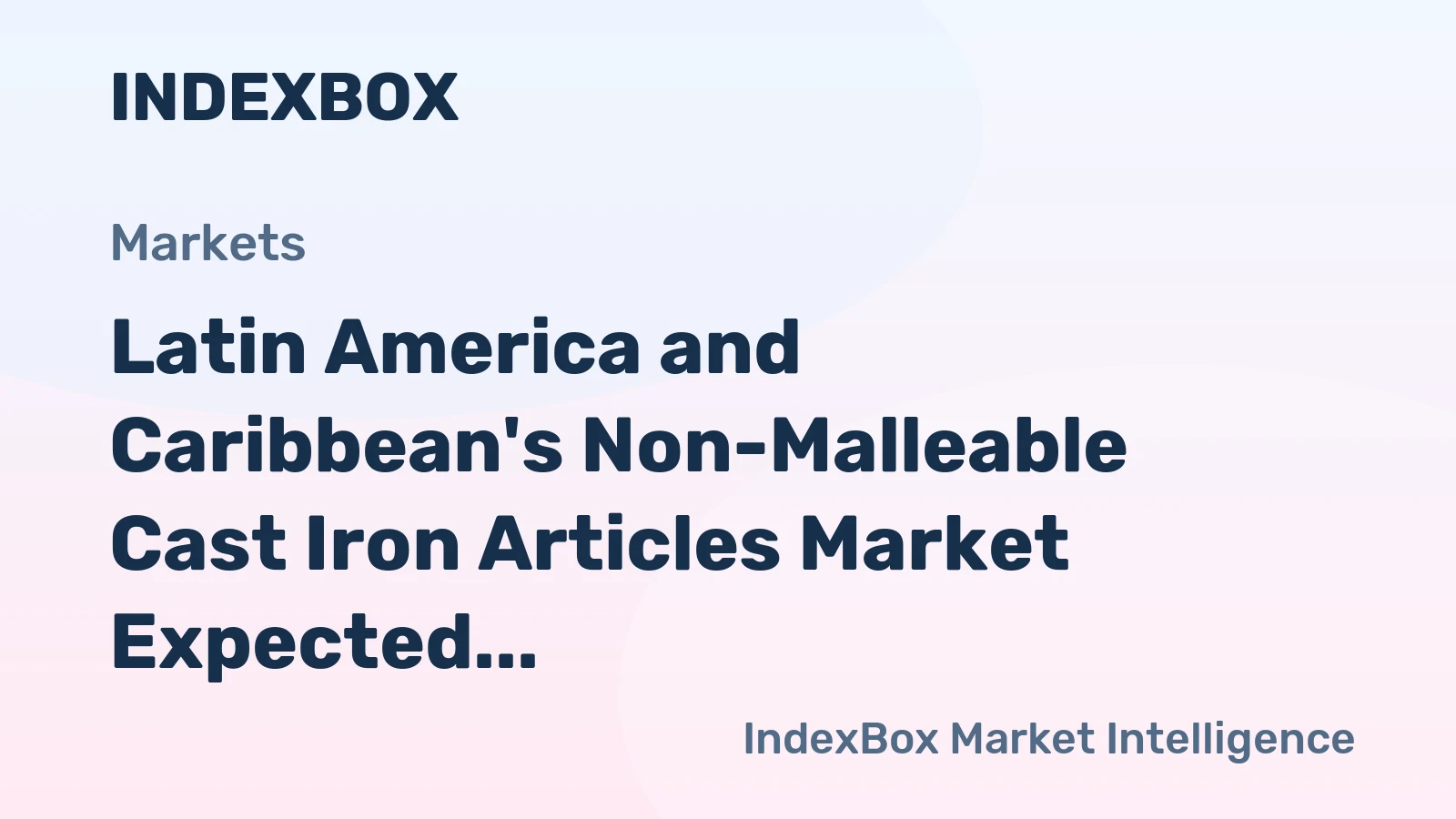 Latin America and Caribbean's Non-Malleable Cast Iron Articles Market Expected to Grow Slowly with +0.2% CAGR