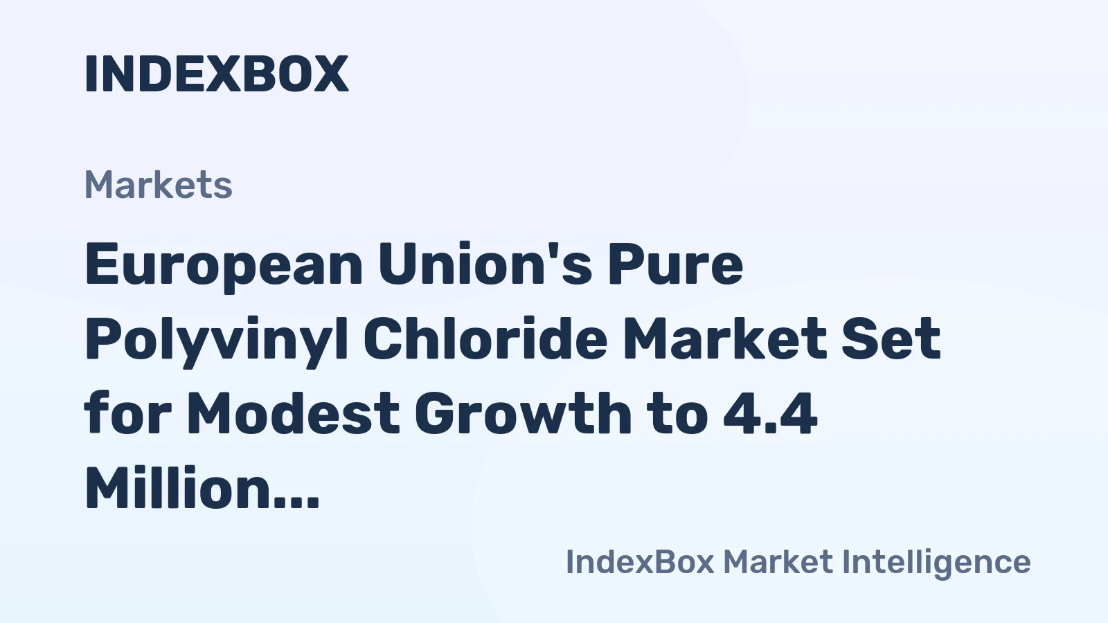 European Union's Pure Polyvinyl Chloride Market Set for Modest Growth to 4.4 Million Tons in Volume and $5.5 Billion in Value