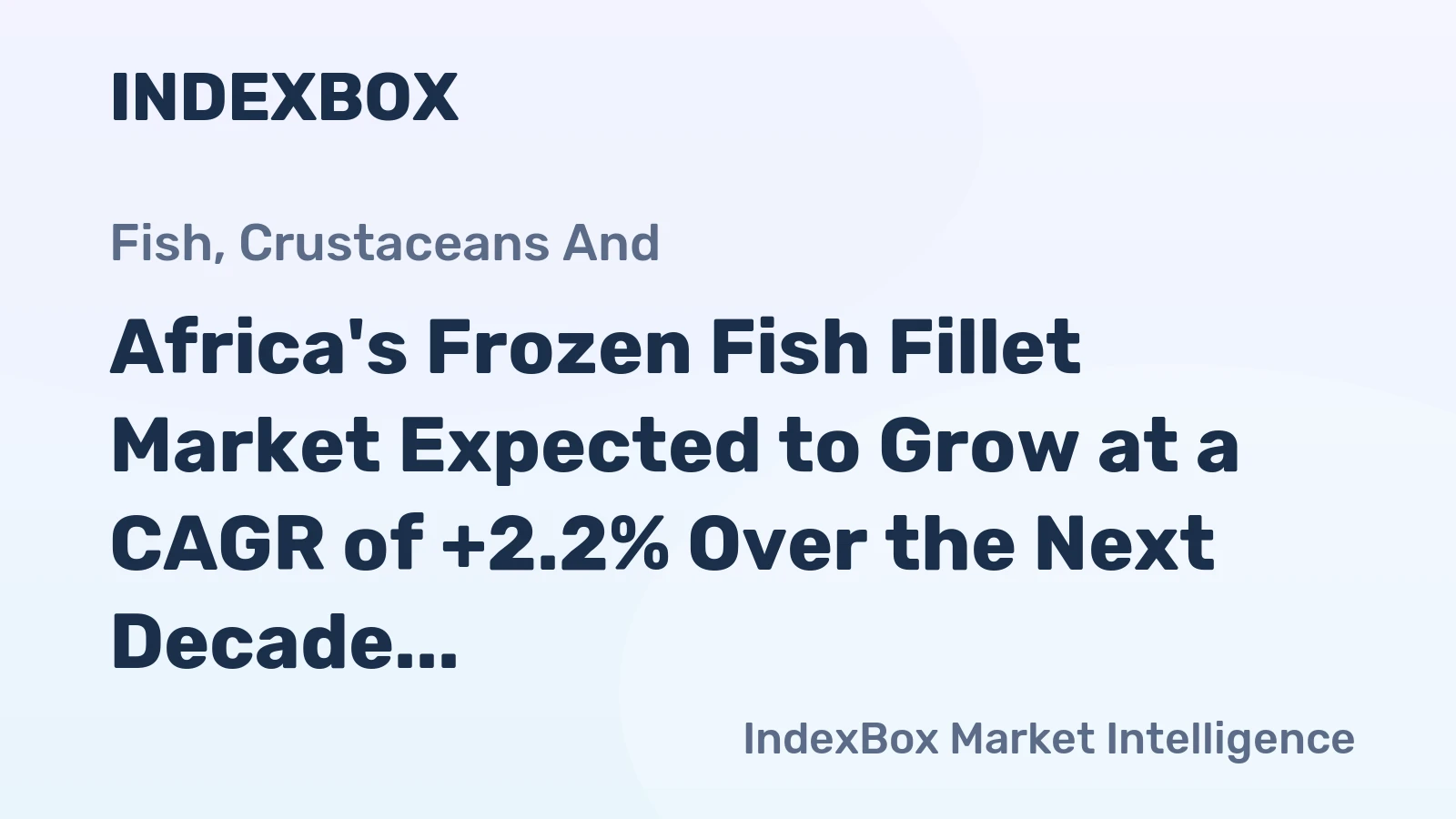 Africa's Frozen Fish Fillet Market Expected to Grow at a CAGR of +2.2% Over the Next Decade