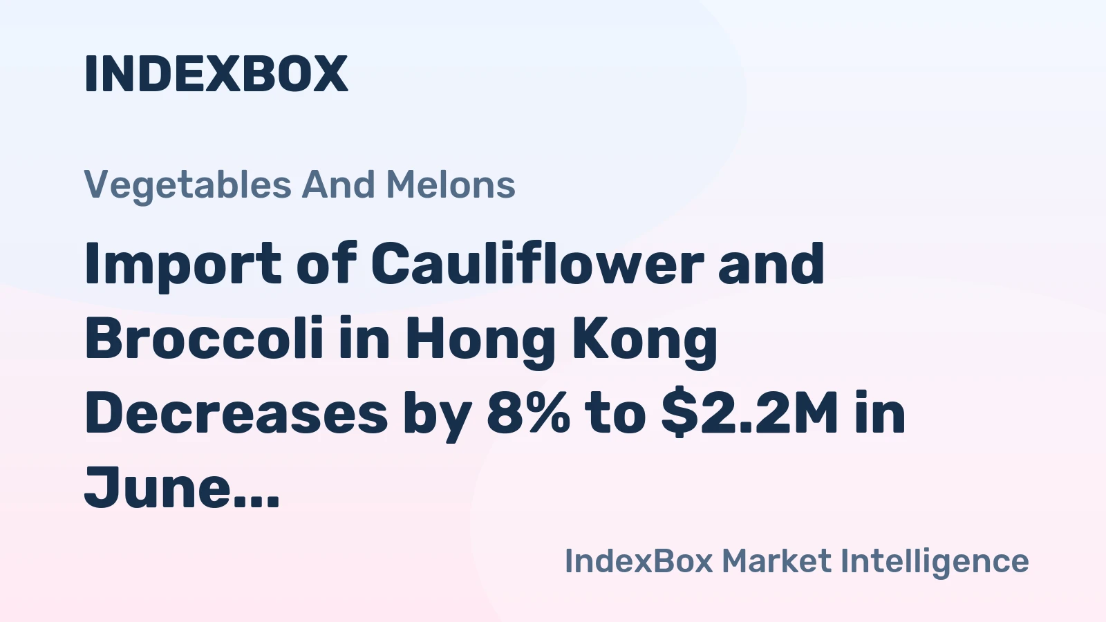 Import of Cauliflower and Broccoli in Hong Kong Decreases by 8% to $2.2M in June 2023