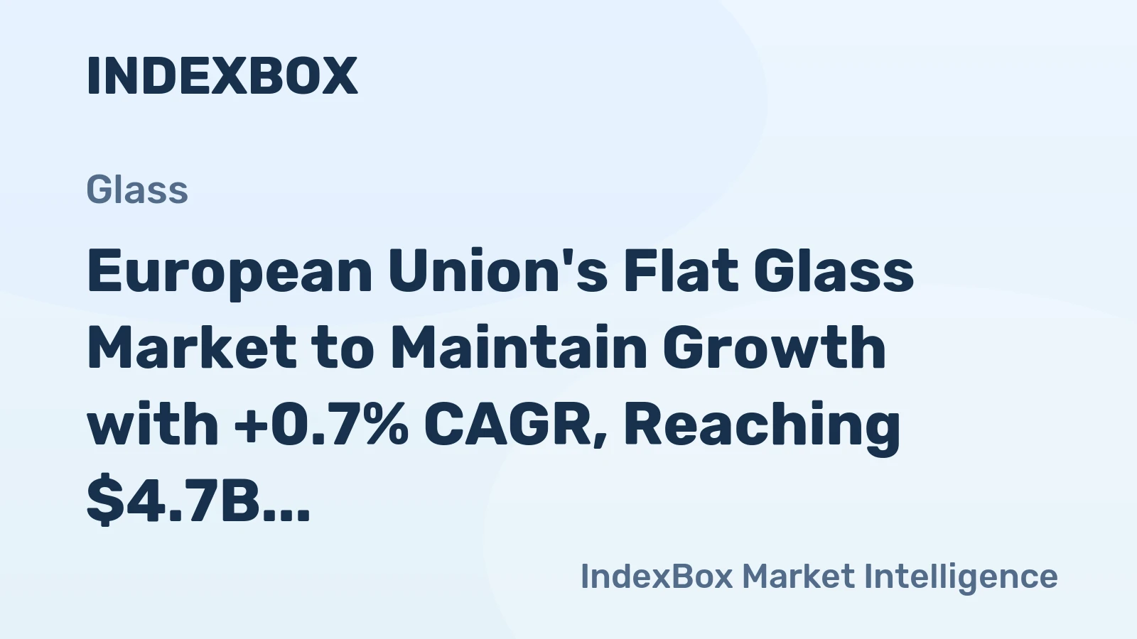 European Union's Flat Glass Market to Maintain Growth with +0.7% CAGR, Reaching $4.7B by 2035