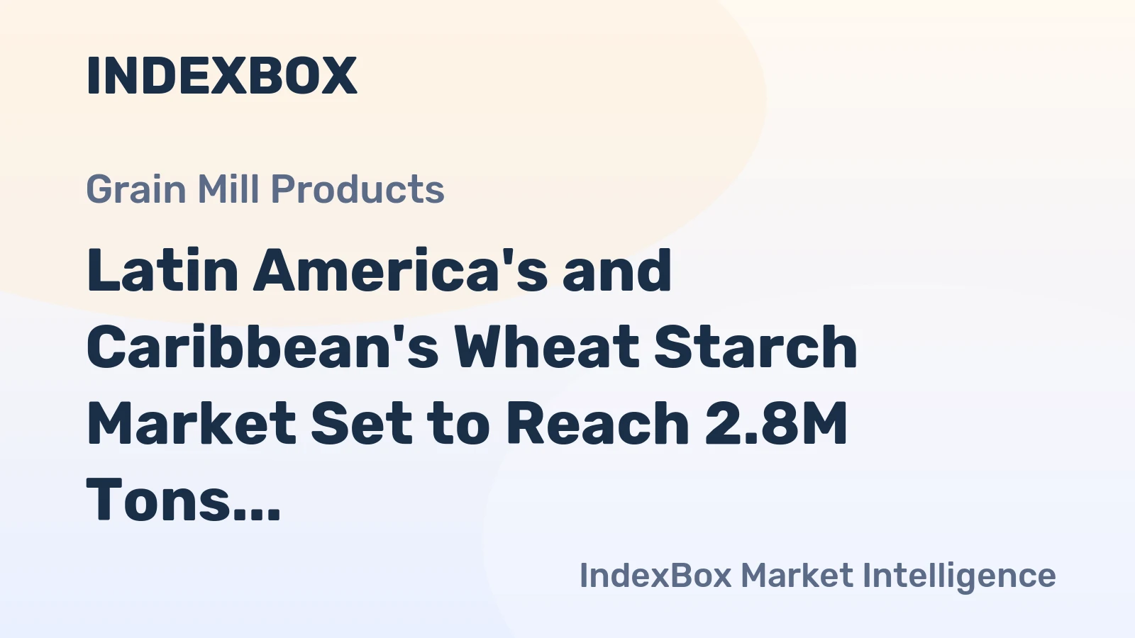 Latin America's and Caribbean's Wheat Starch Market Set to Reach 2.8M Tons and $4.5B