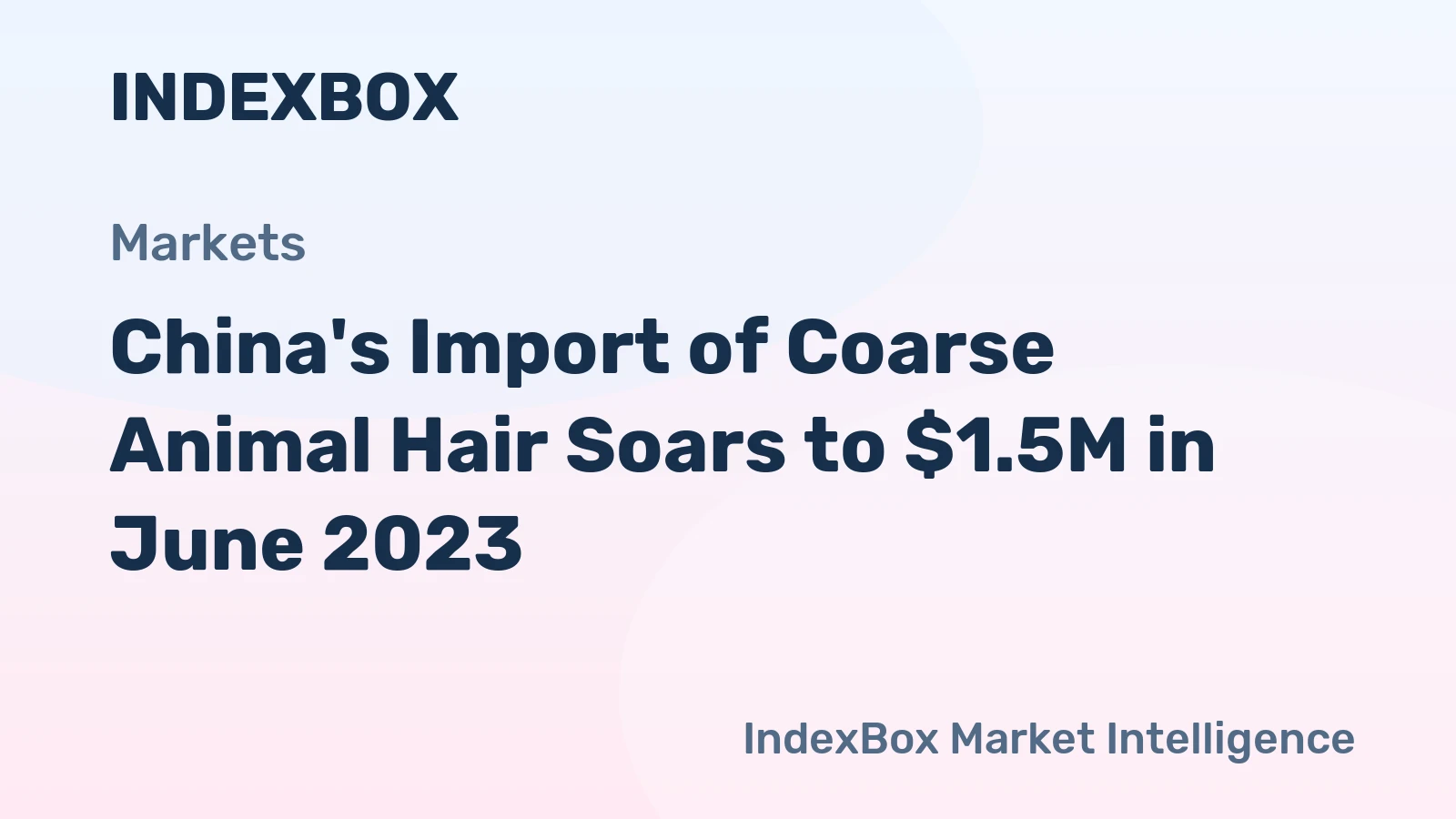 China's Import of Coarse Animal Hair Soars to $1.5M in June 2023