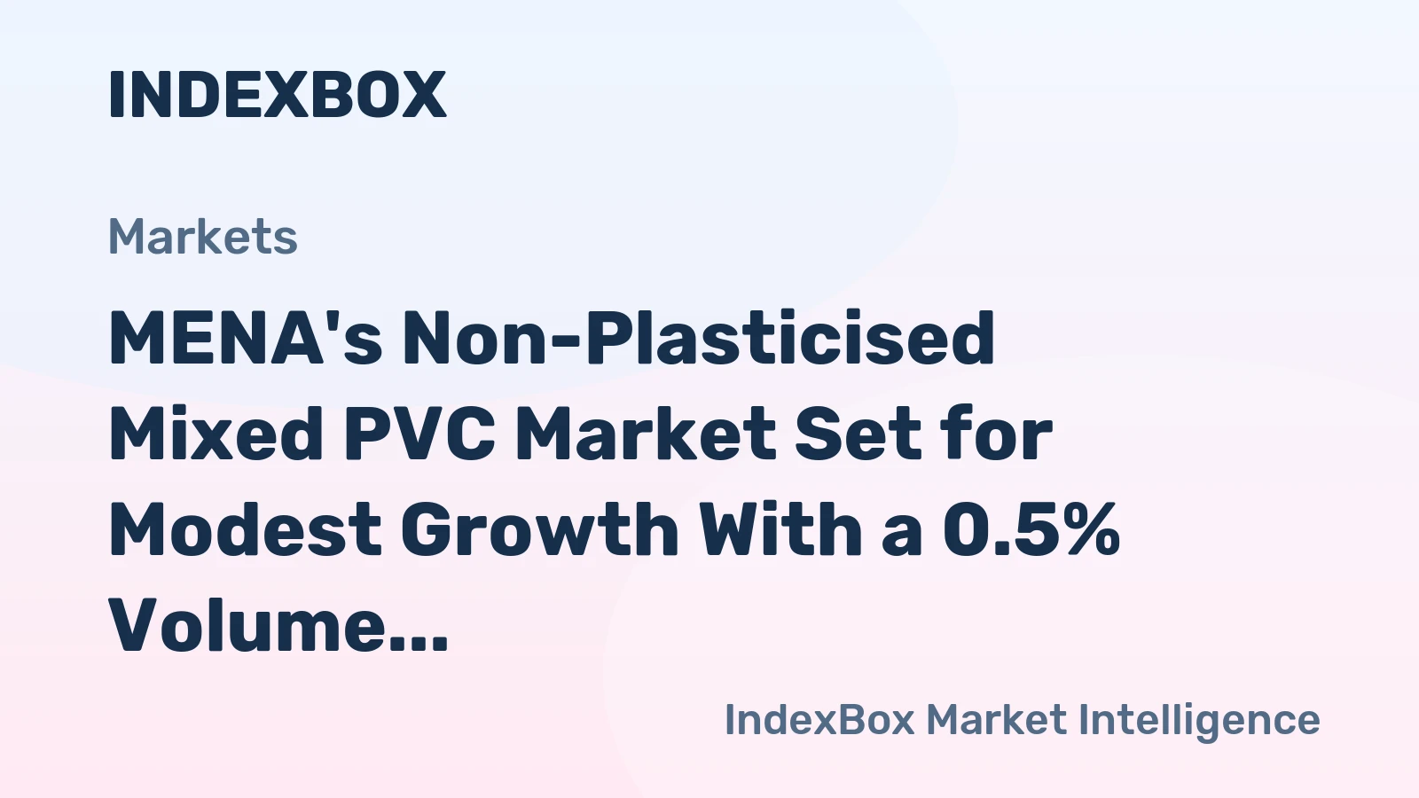 MENA's Non-Plasticised Mixed PVC Market Set for Modest Growth With a 0.5% Volume CAGR