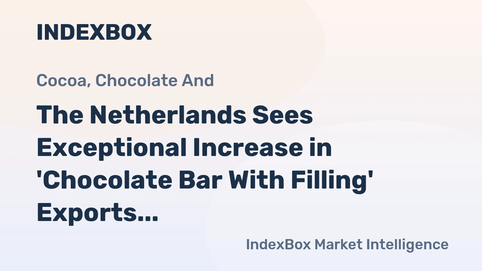 The Netherlands Sees Exceptional Increase in 'Chocolate Bar With Filling' Exports, Reaching $1.2 Billion in 2023