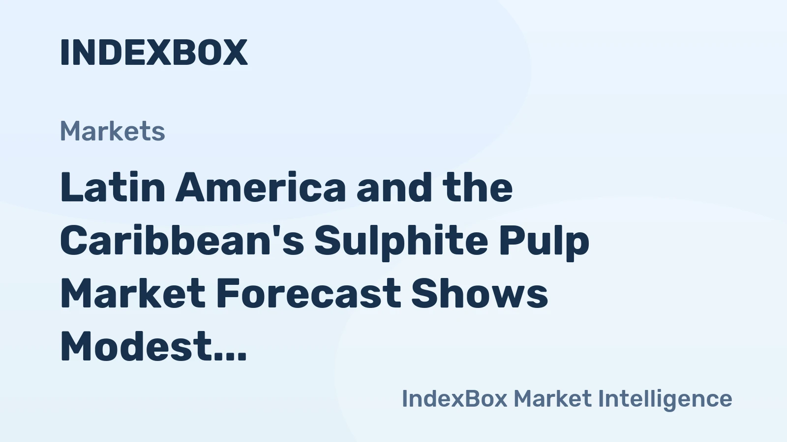 Latin America and the Caribbean's Sulphite Pulp Market Forecast Shows Modest Growth With a 1.6% CAGR in Value