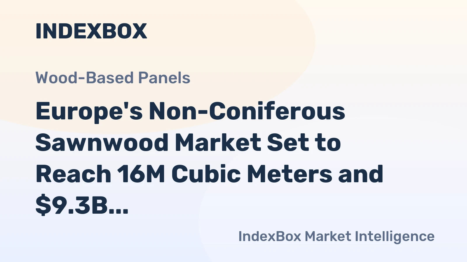 Europe's Non-Coniferous Sawnwood Market Set to Reach 16M Cubic Meters and $9.3B in Value by 2035
