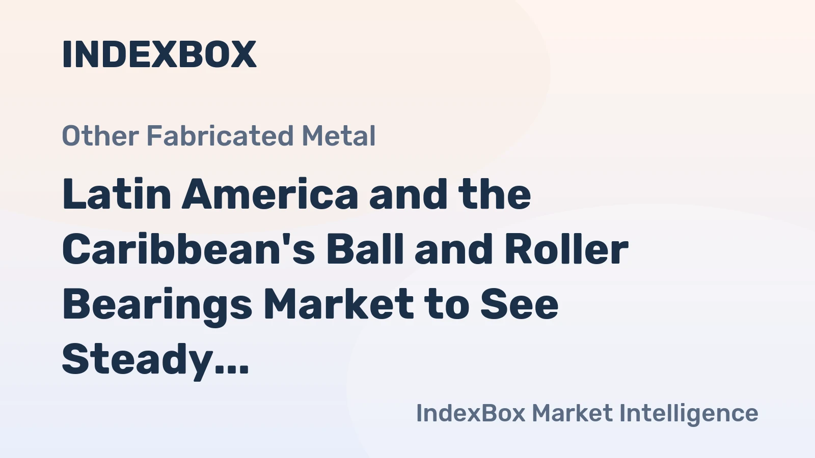 Latin America and the Caribbean's Ball and Roller Bearings Market to See Steady Growth with +1.1% CAGR