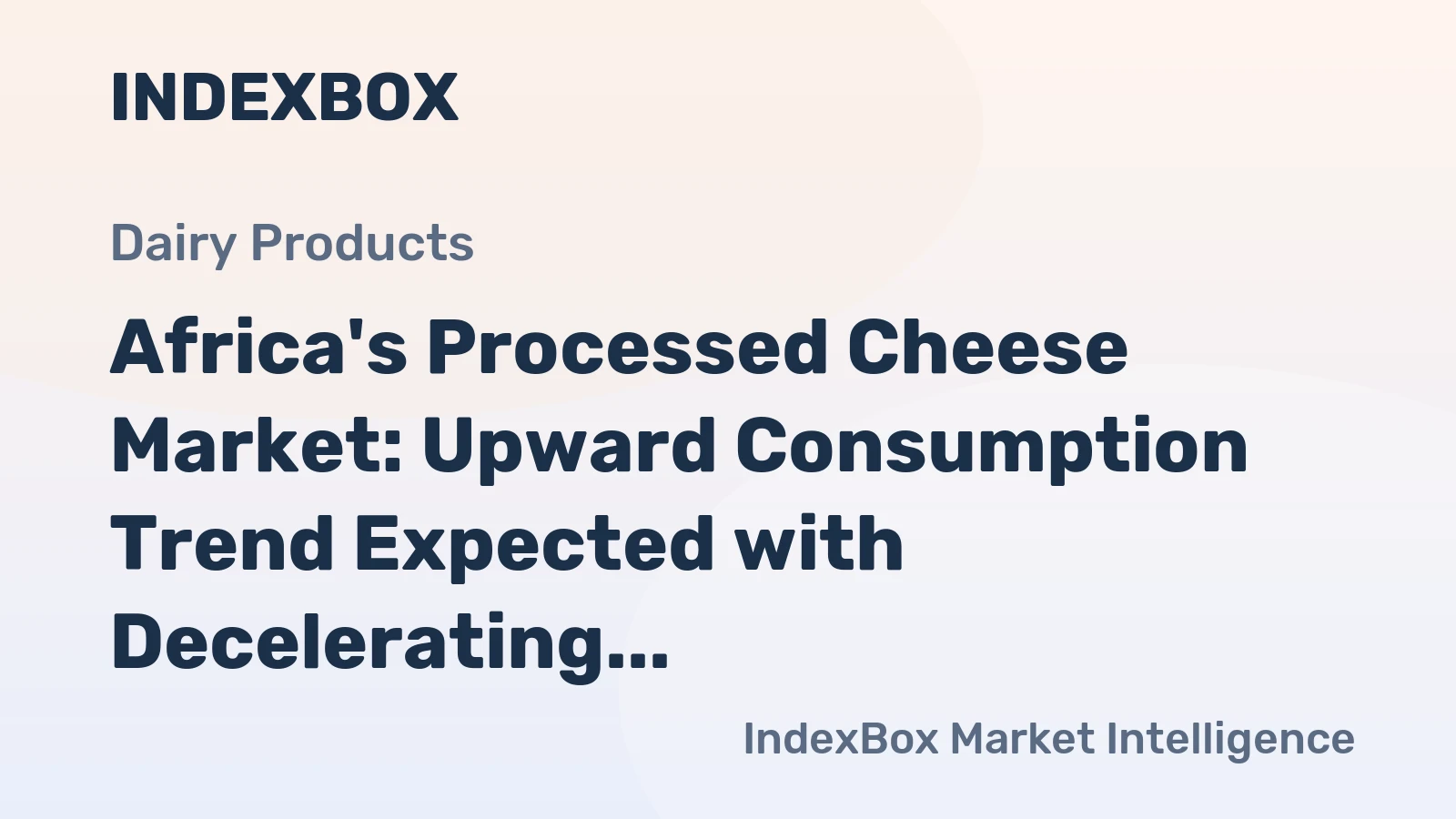 Africa's Processed Cheese Market: Upward Consumption Trend Expected with Decelerating Growth Rate