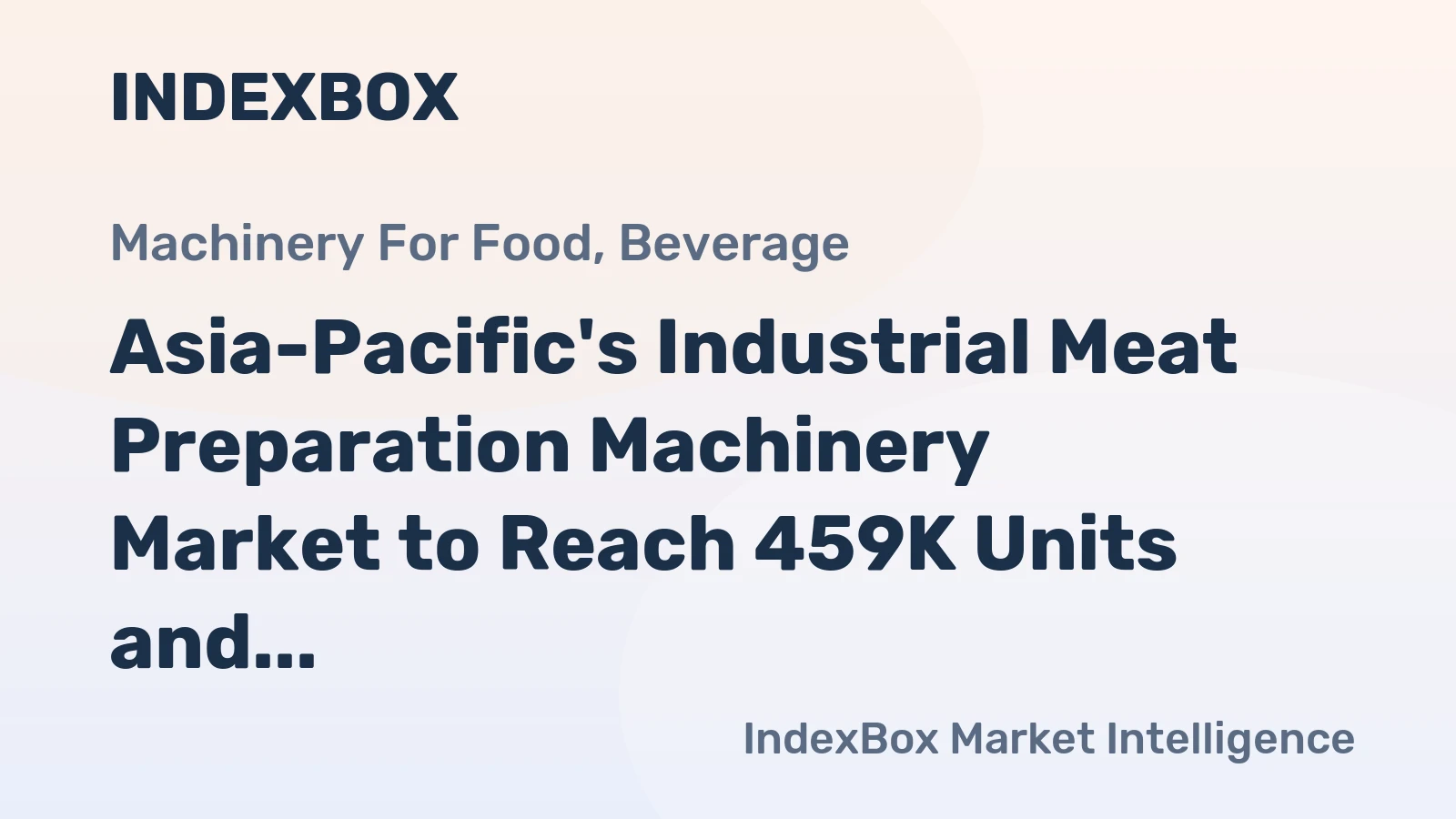 Asia-Pacific's Industrial Meat Preparation Machinery Market to Reach 459K Units and $17.1B by 2035