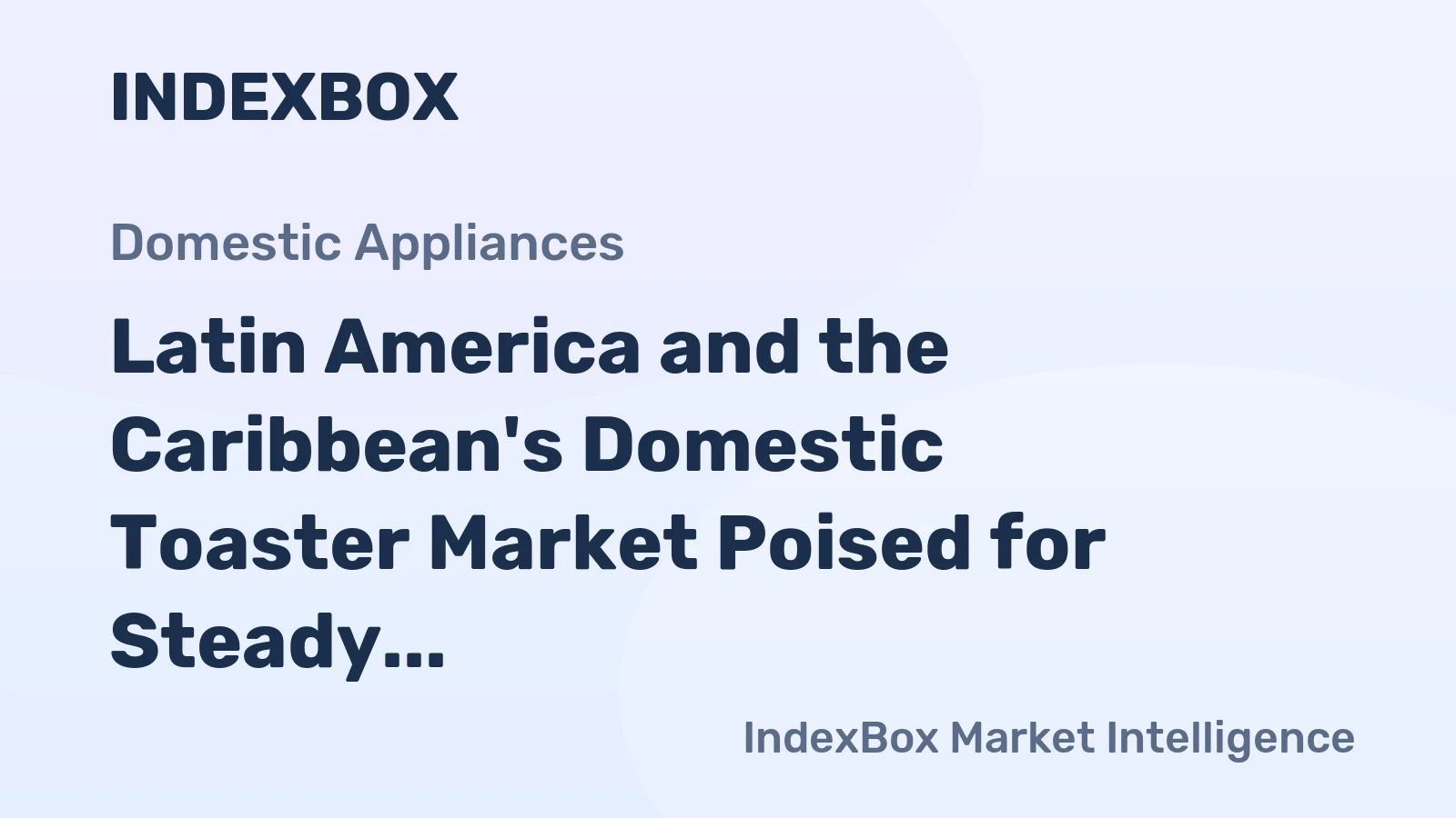Latin America and the Caribbean's Domestic Toaster Market Poised for Steady Growth With 3.8% CAGR in Value