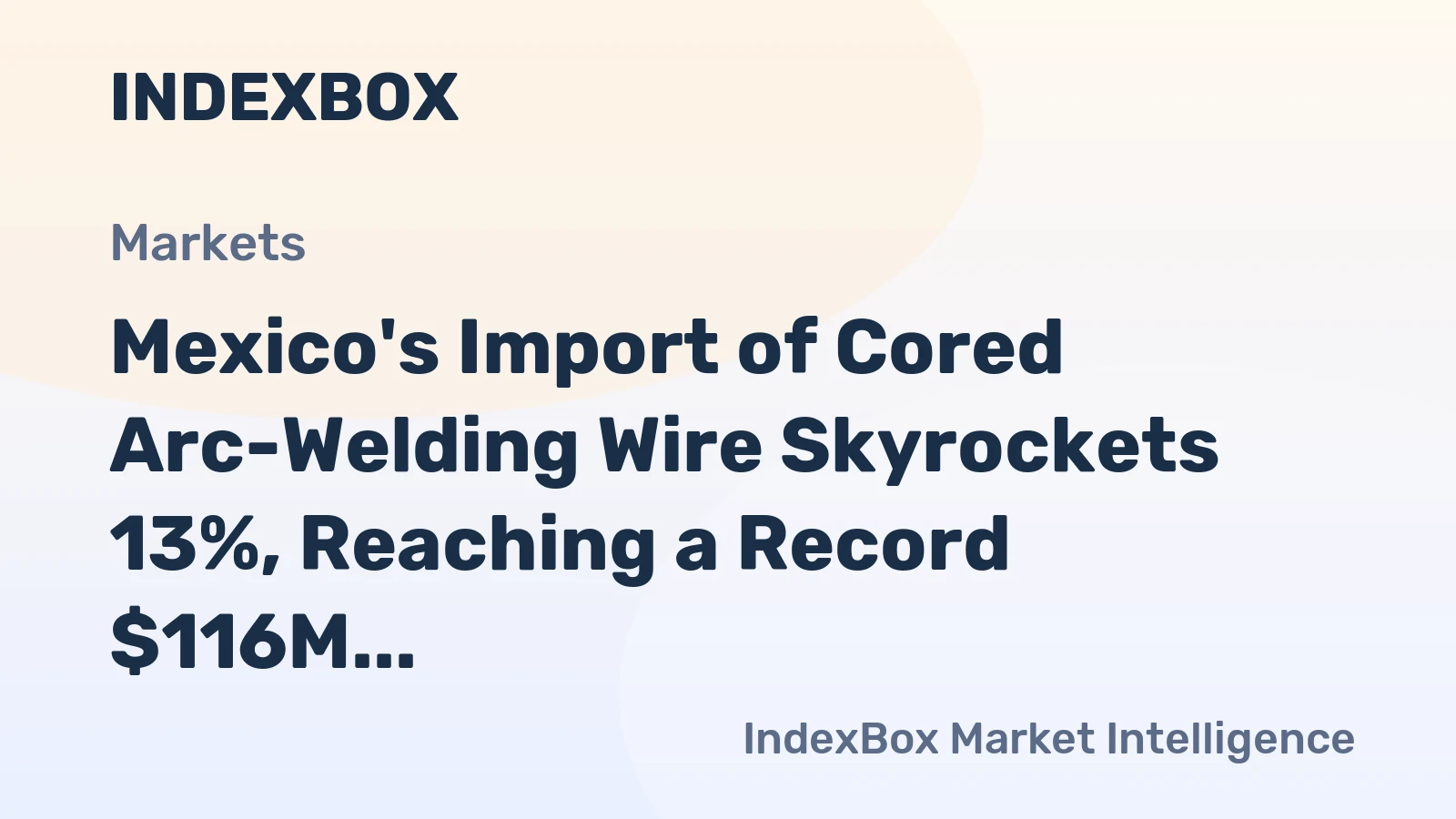 Mexico's Import of Cored Arc-Welding Wire Skyrockets 13%, Reaching a Record $116M in 2023